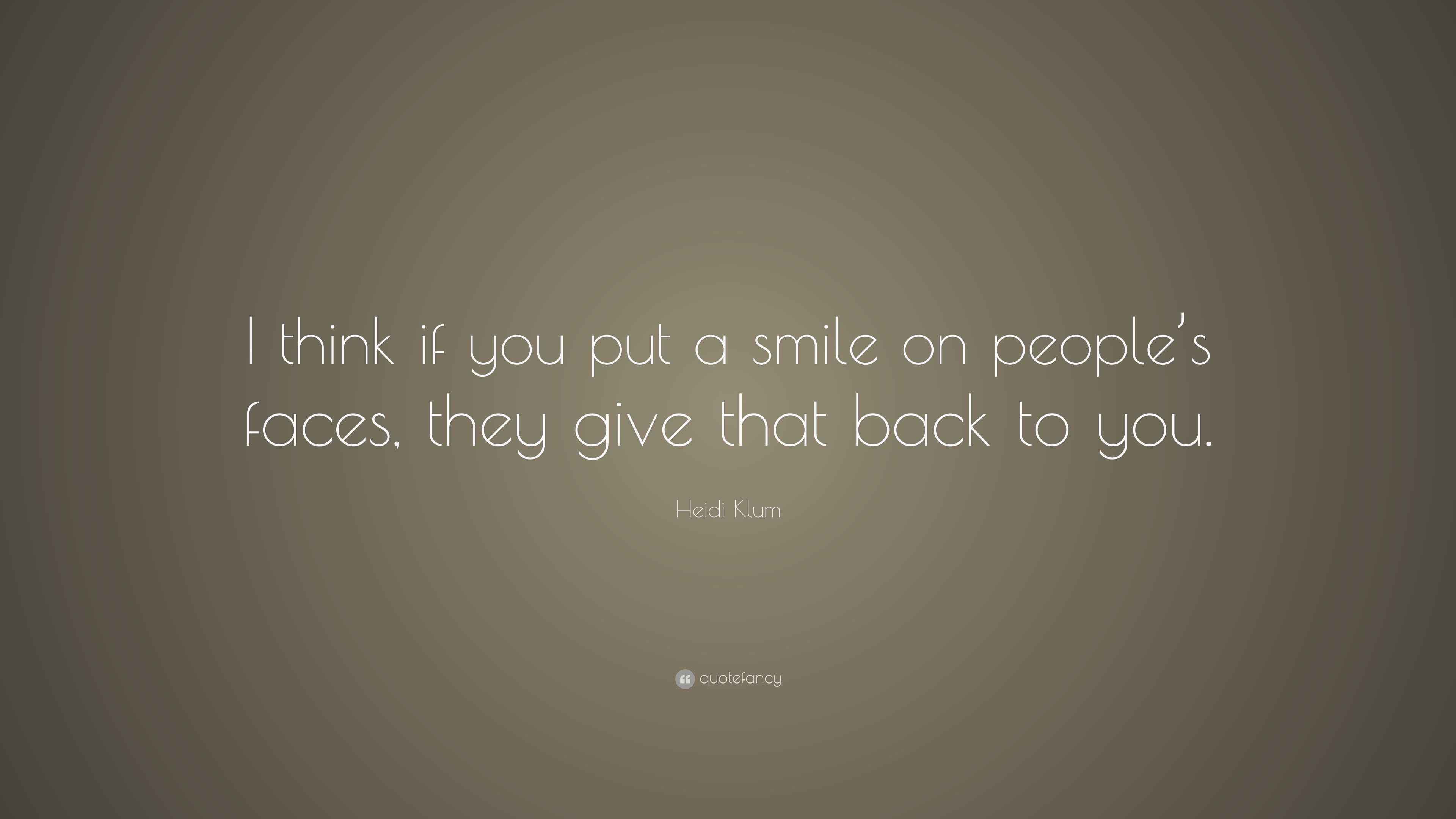Heidi Klum Quote: “I think if you put a smile on people’s faces, they ...