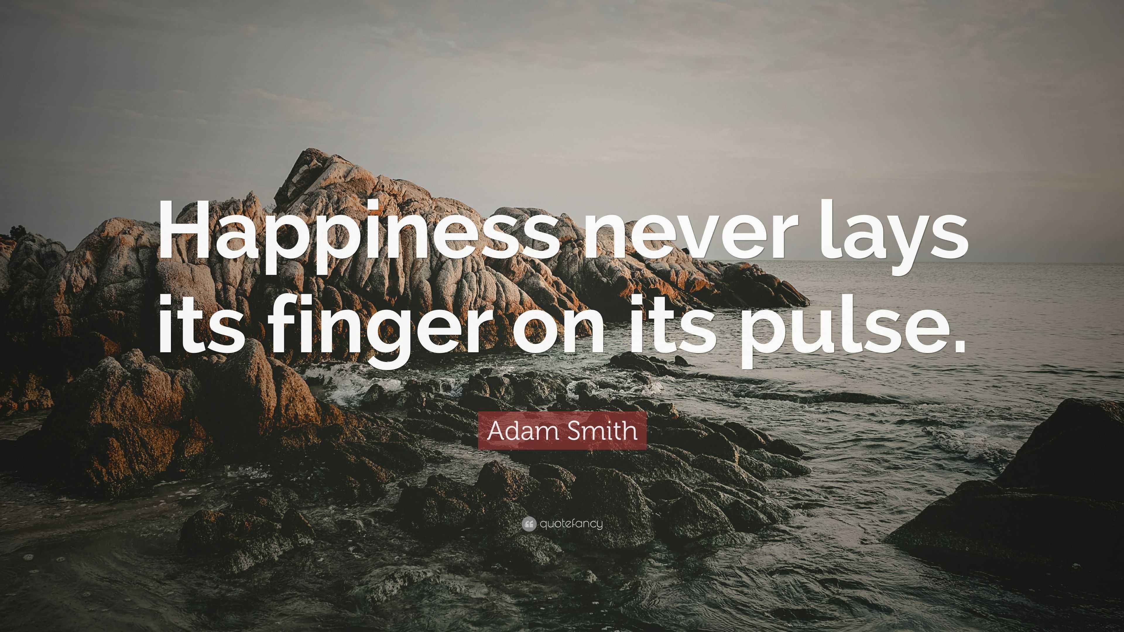 Adam Smith Quote: “Happiness never lays its finger on its pulse.”
