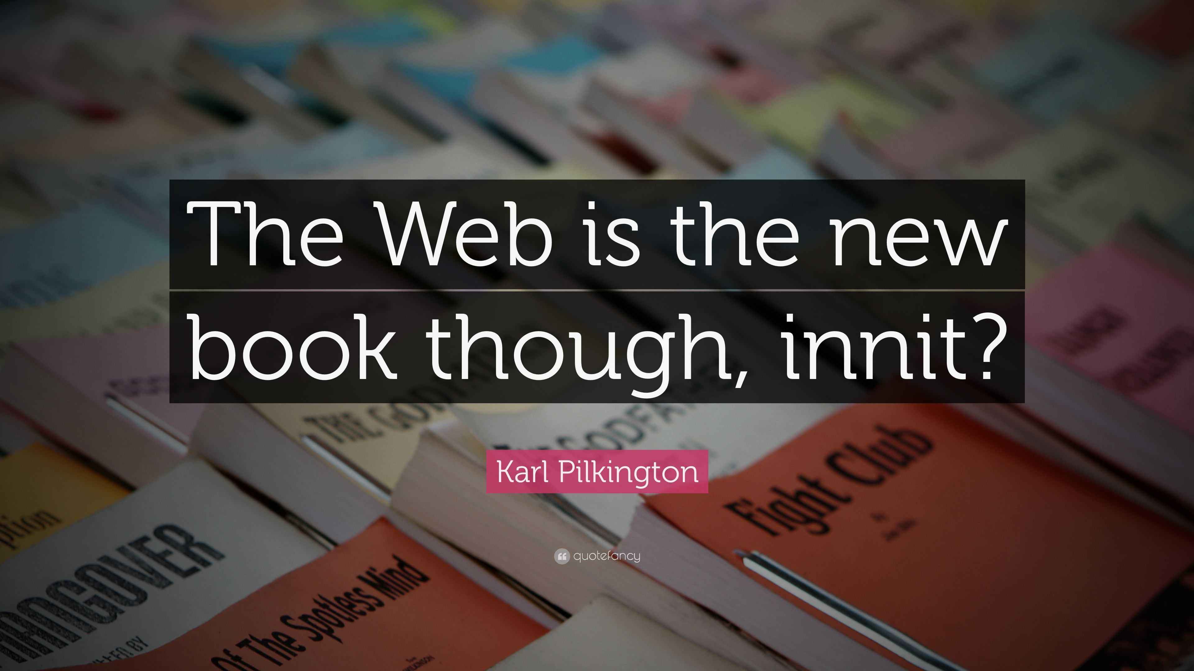 Karl Pilkington Quote: “The Web is the new book though, innit?”