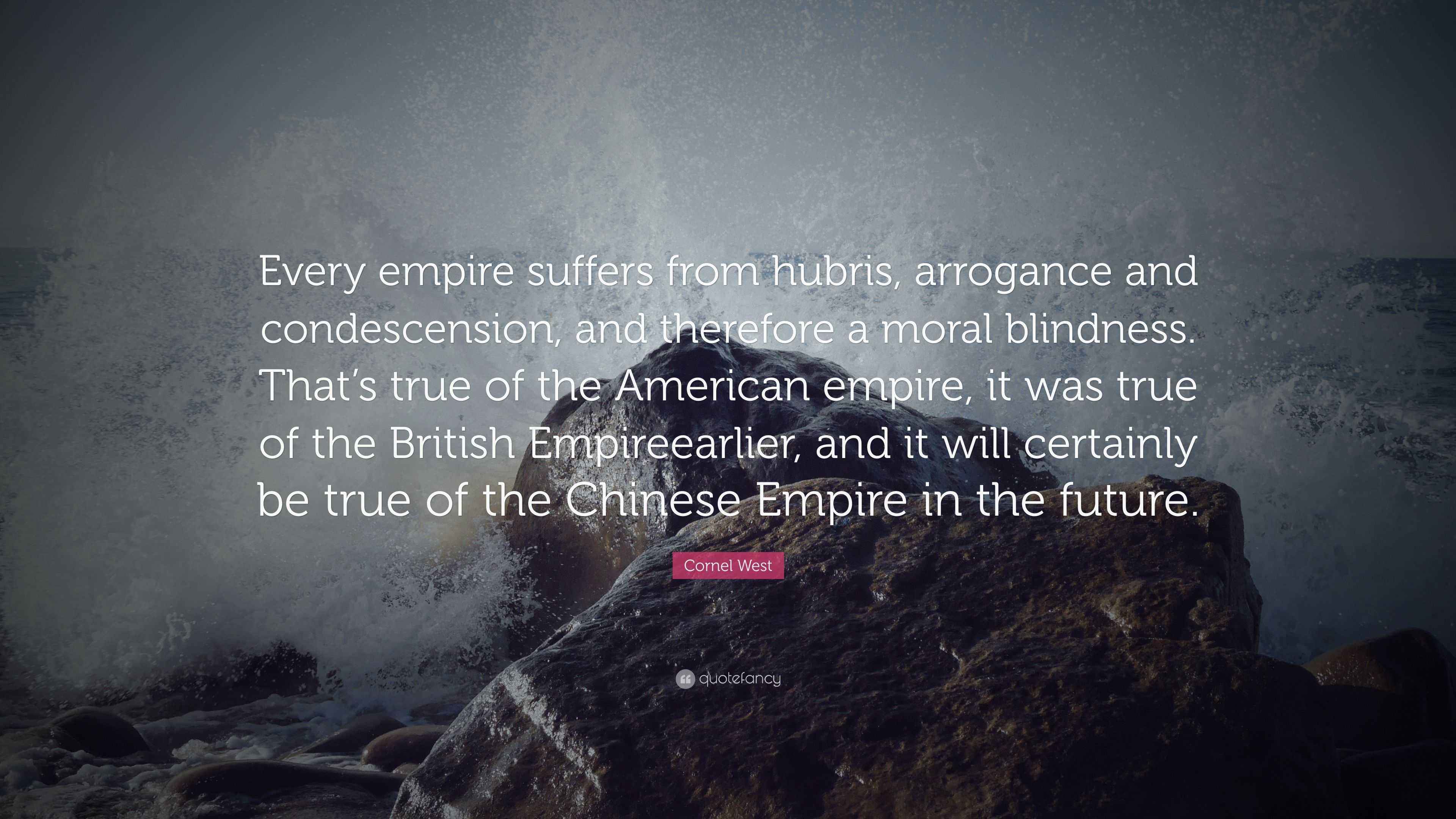 Cornel West Quote: “Every empire suffers from hubris, arrogance and ...