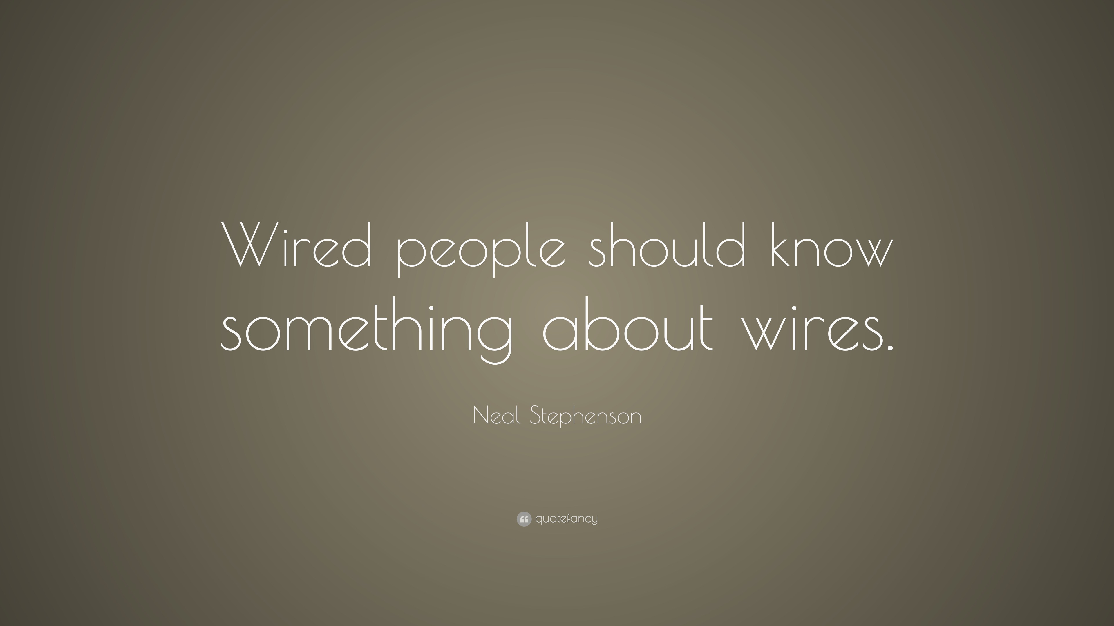 Neal Stephenson Quote: “Wired people should know something about wires.”