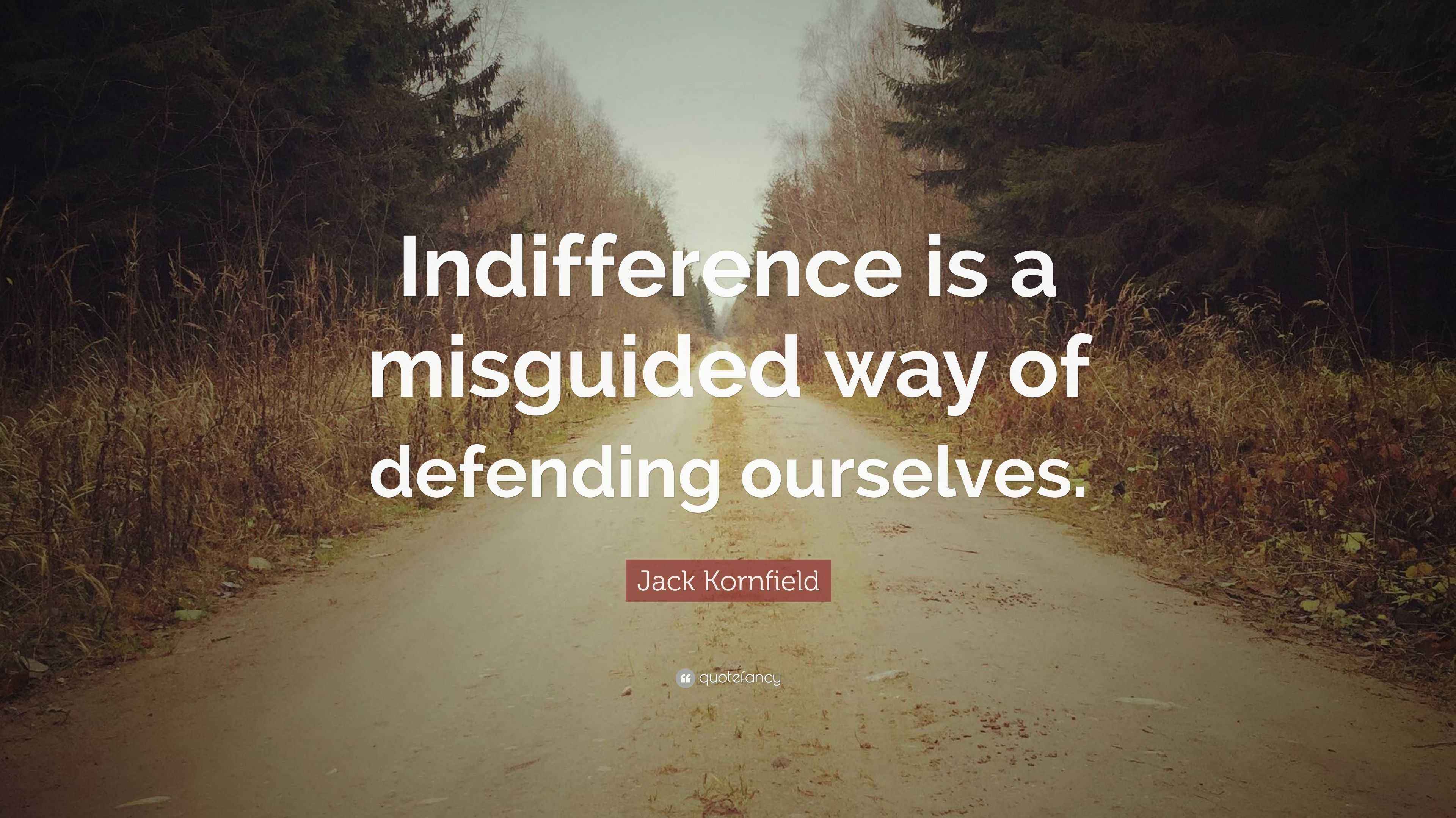 Jack Kornfield Quote: “Indifference is a misguided way of defending ...