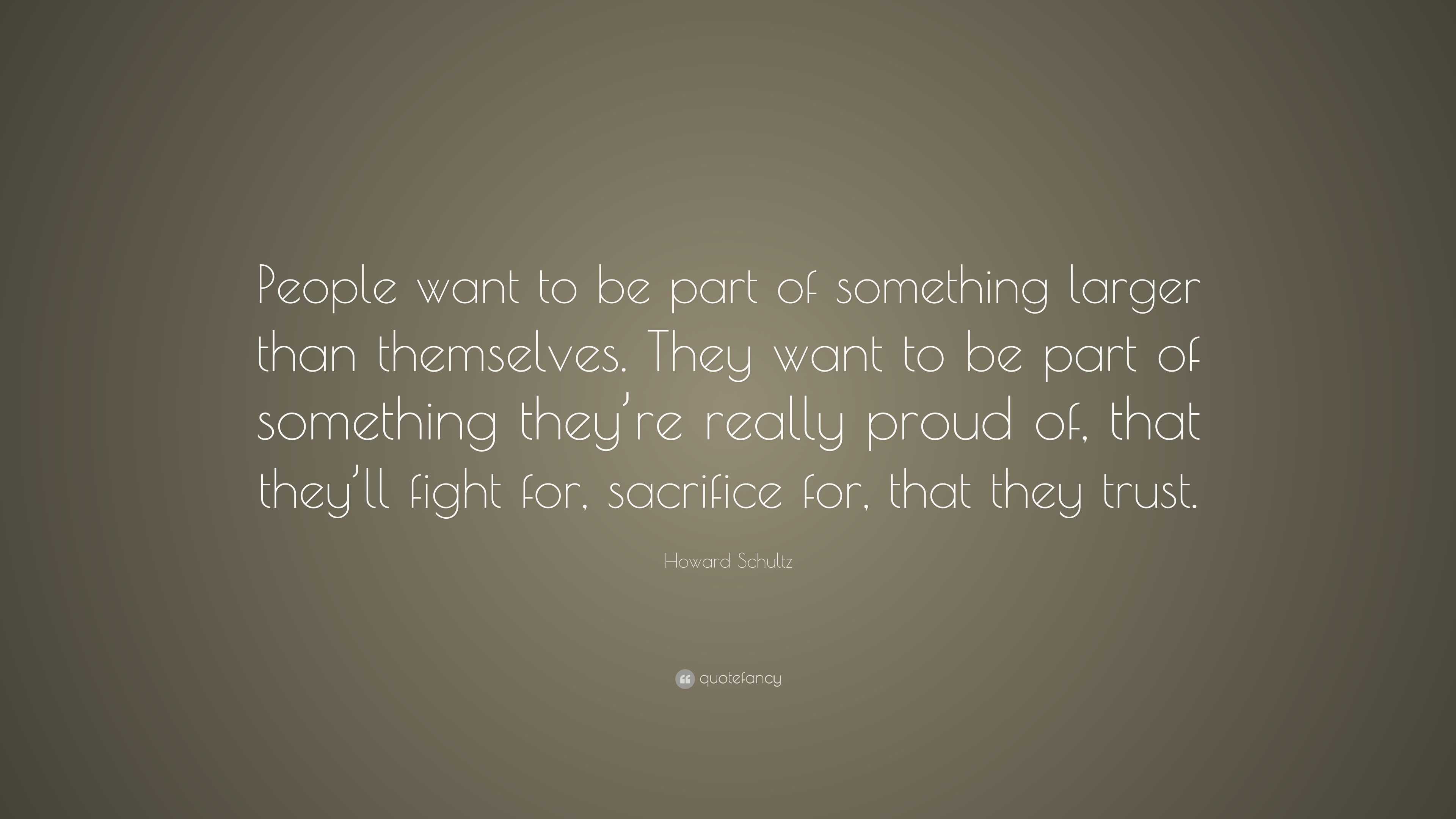 Howard Schultz Quote: “People want to be part of something larger than ...