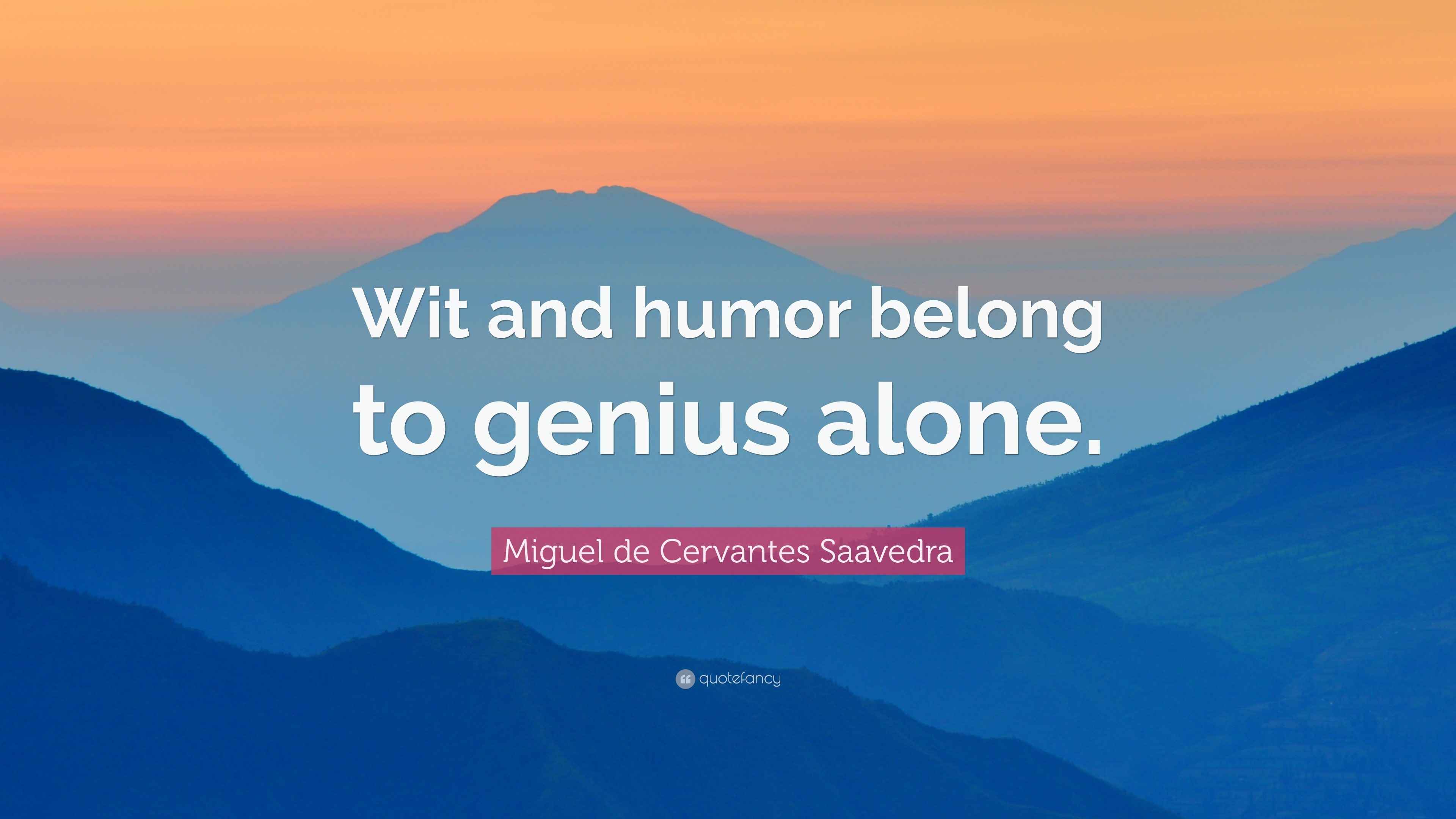 Miguel de Cervantes Saavedra Quote: “Wit and humor belong to genius alone.”