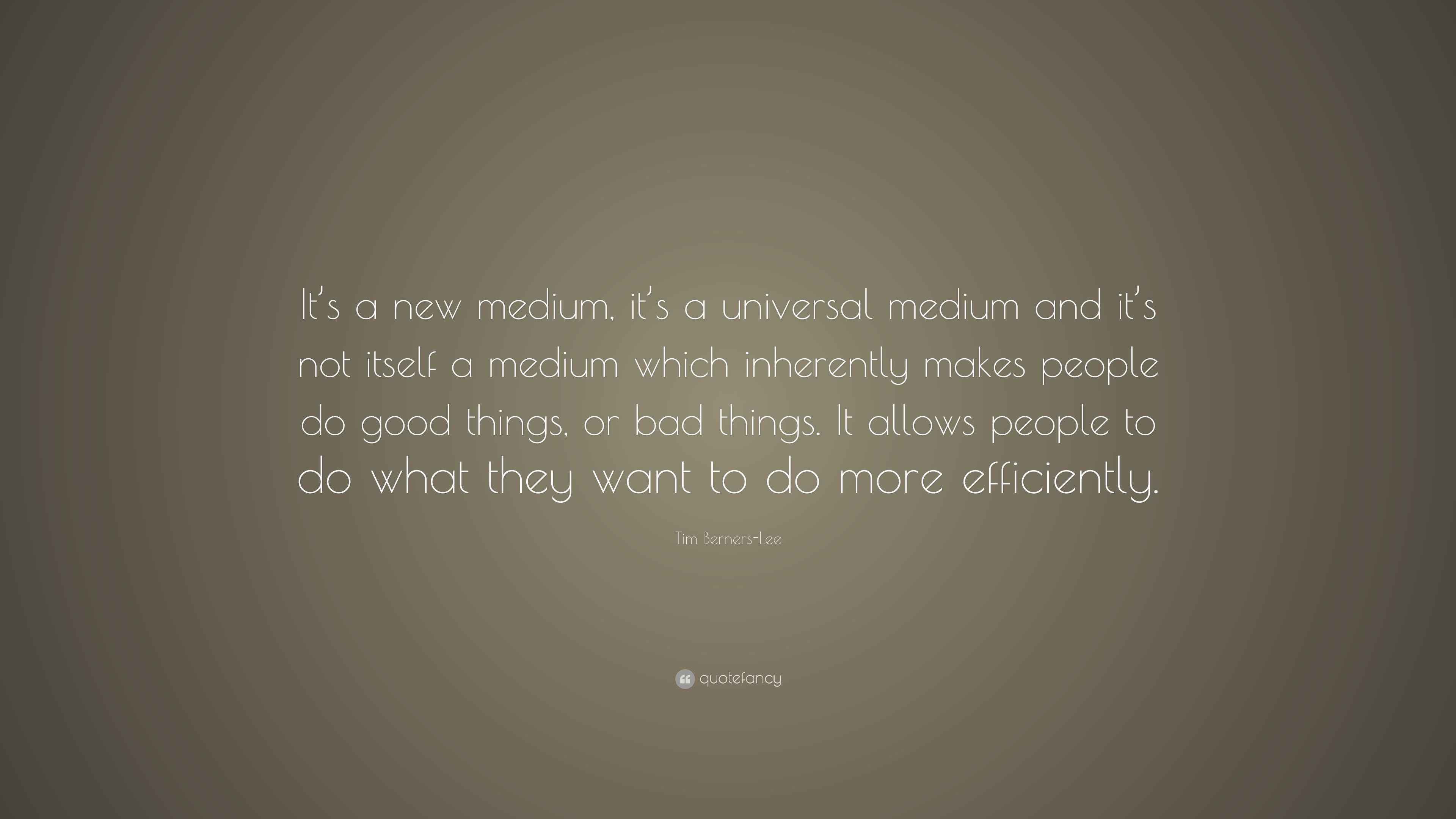 Tim Berners-Lee Quote: “It’s a new medium, it’s a universal medium and ...