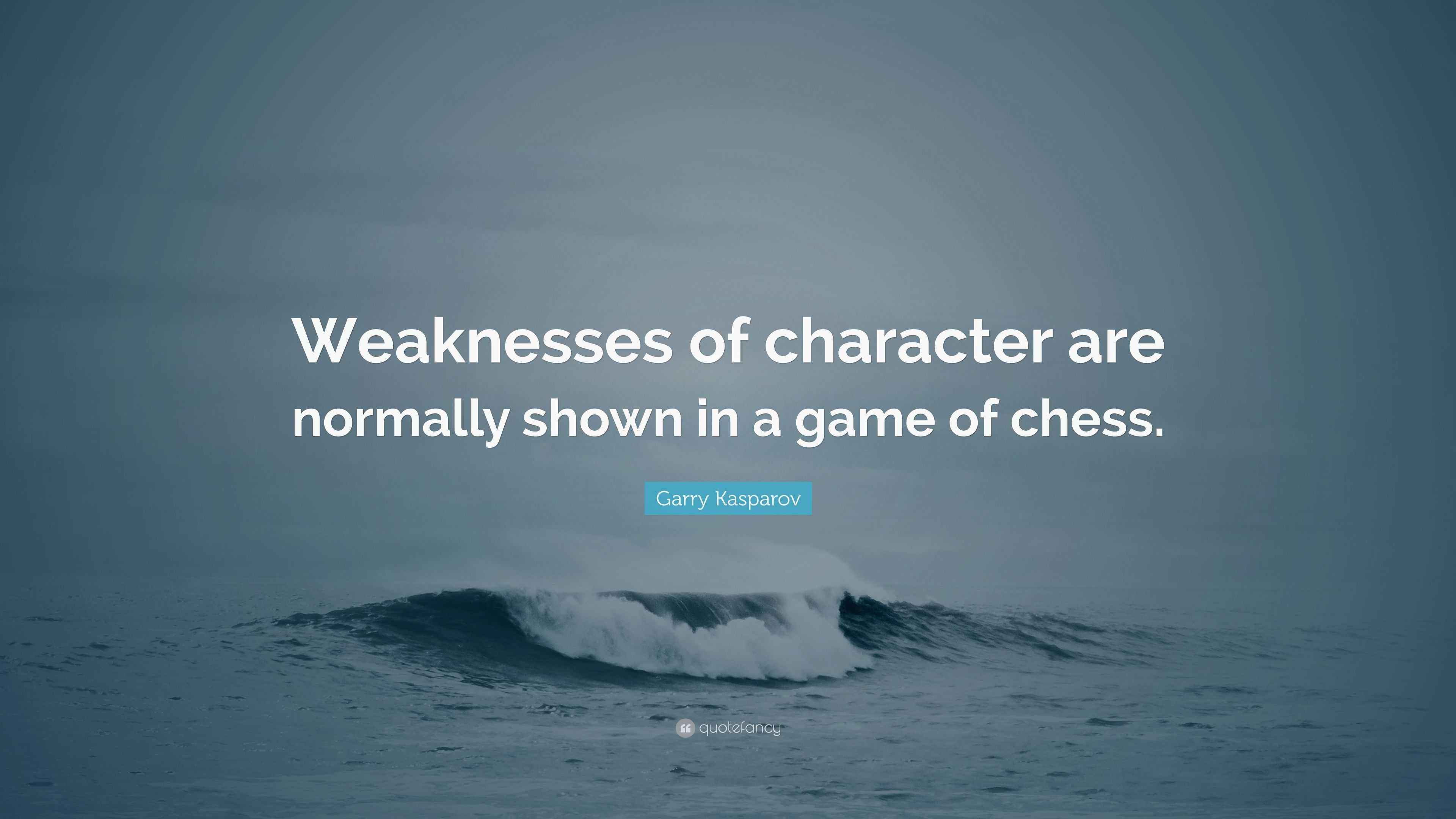 Garry Kasparov Quote: “Weaknesses of character are normally shown in a ...