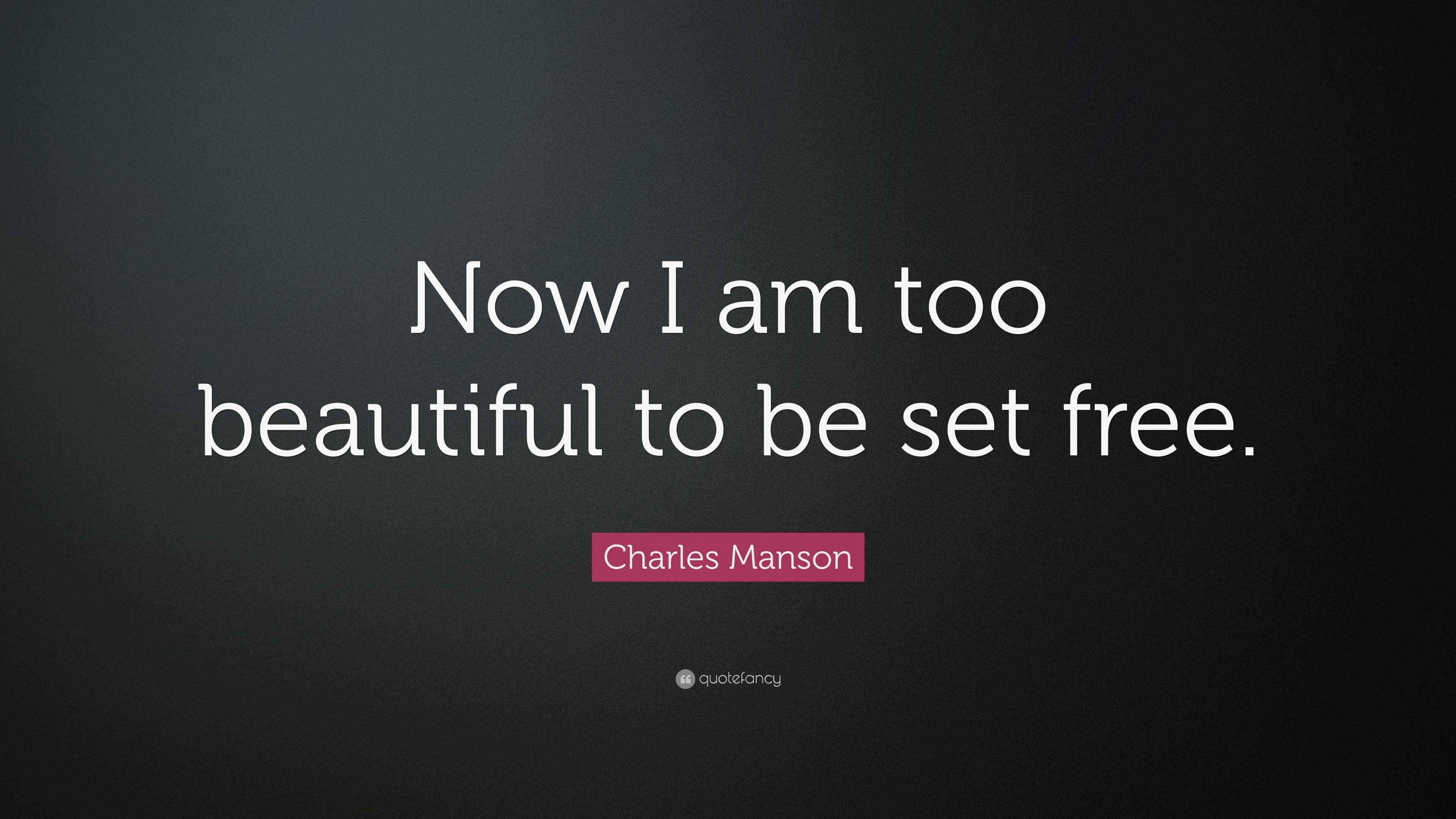 Charles Manson Quote: “Now I am too beautiful to be set free.”