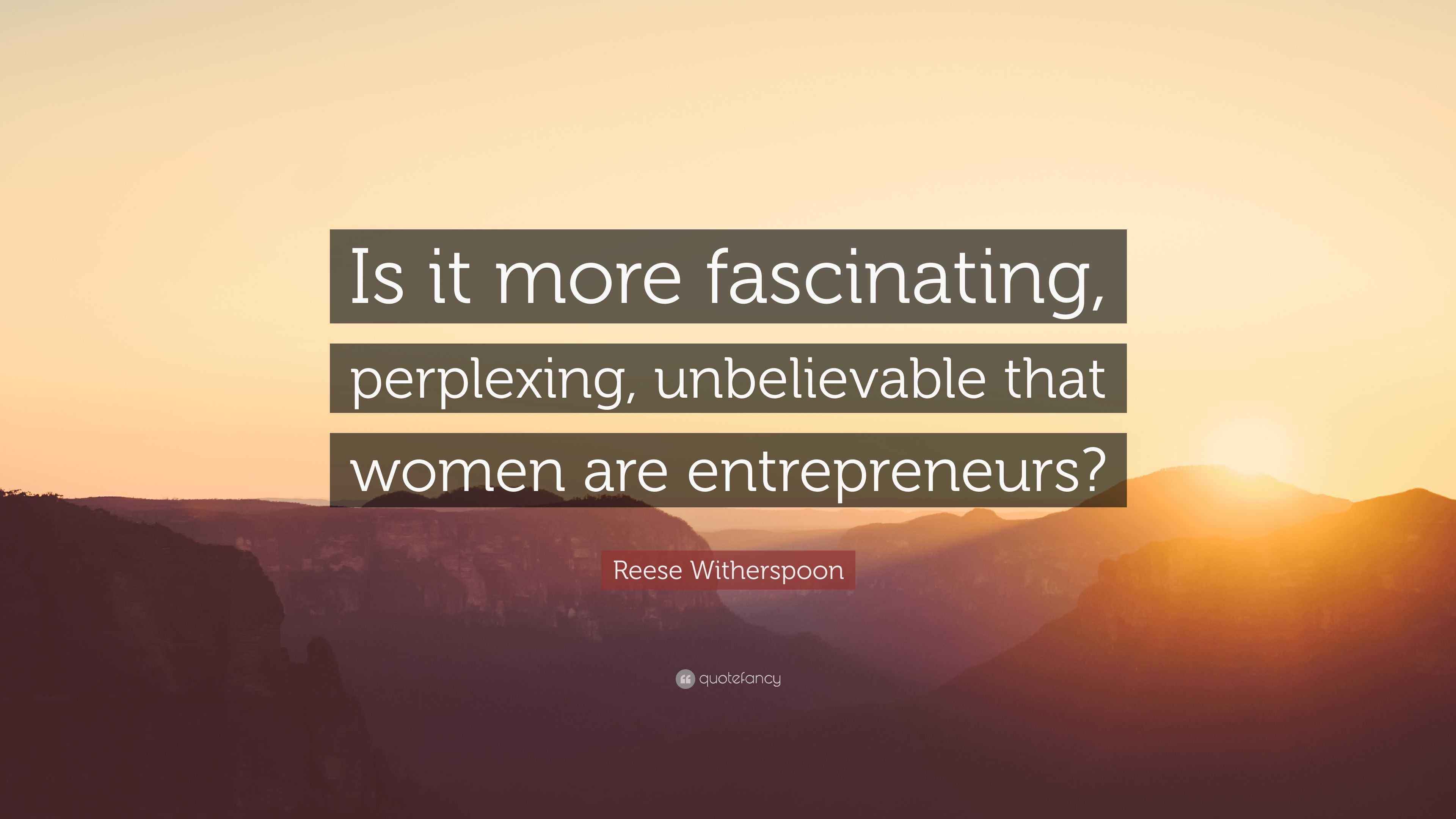 Reese Witherspoon Quote: “Is it more fascinating, perplexing ...