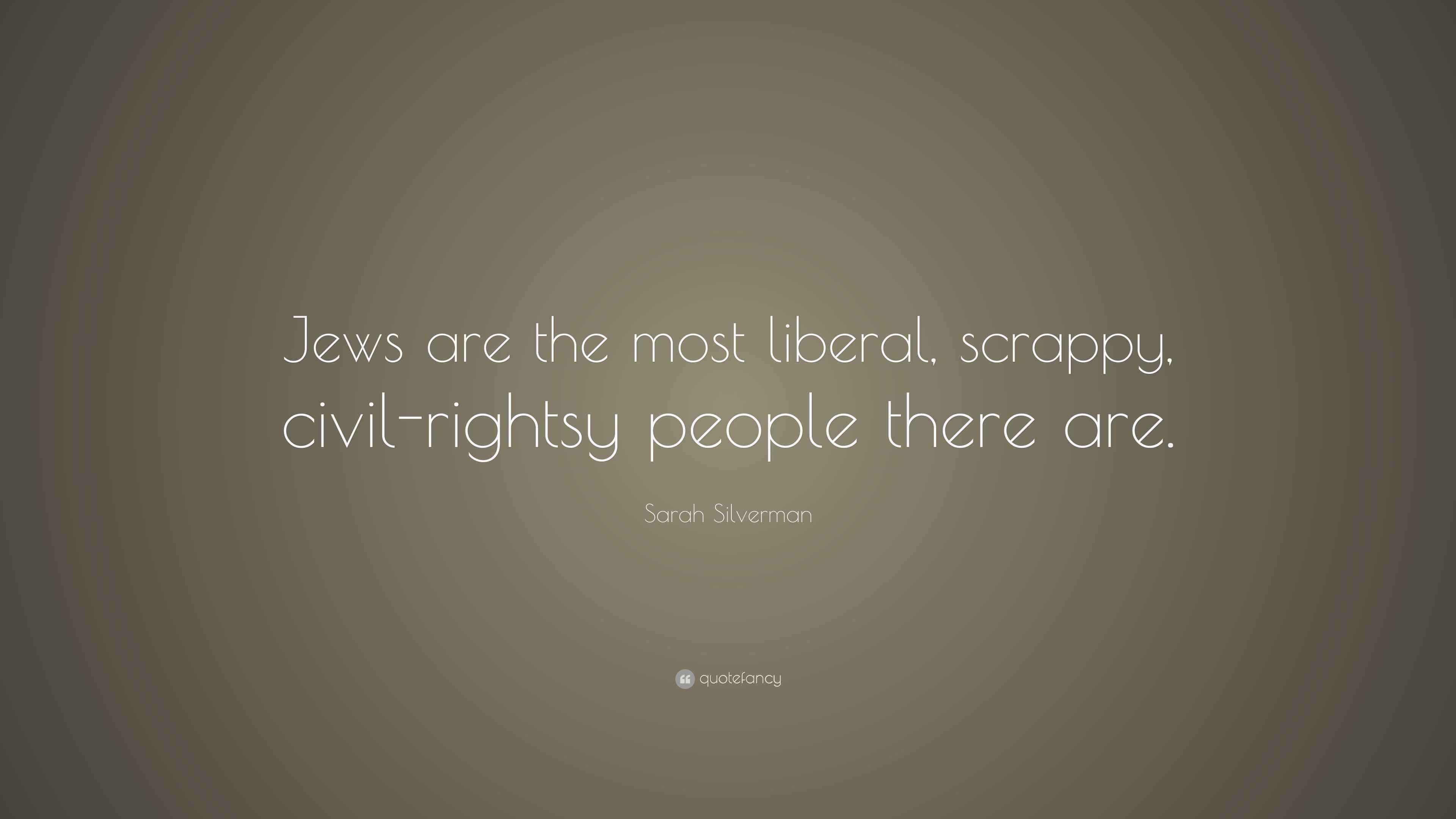 Sarah Silverman Quote: “Jews are the most liberal, scrappy, civil ...