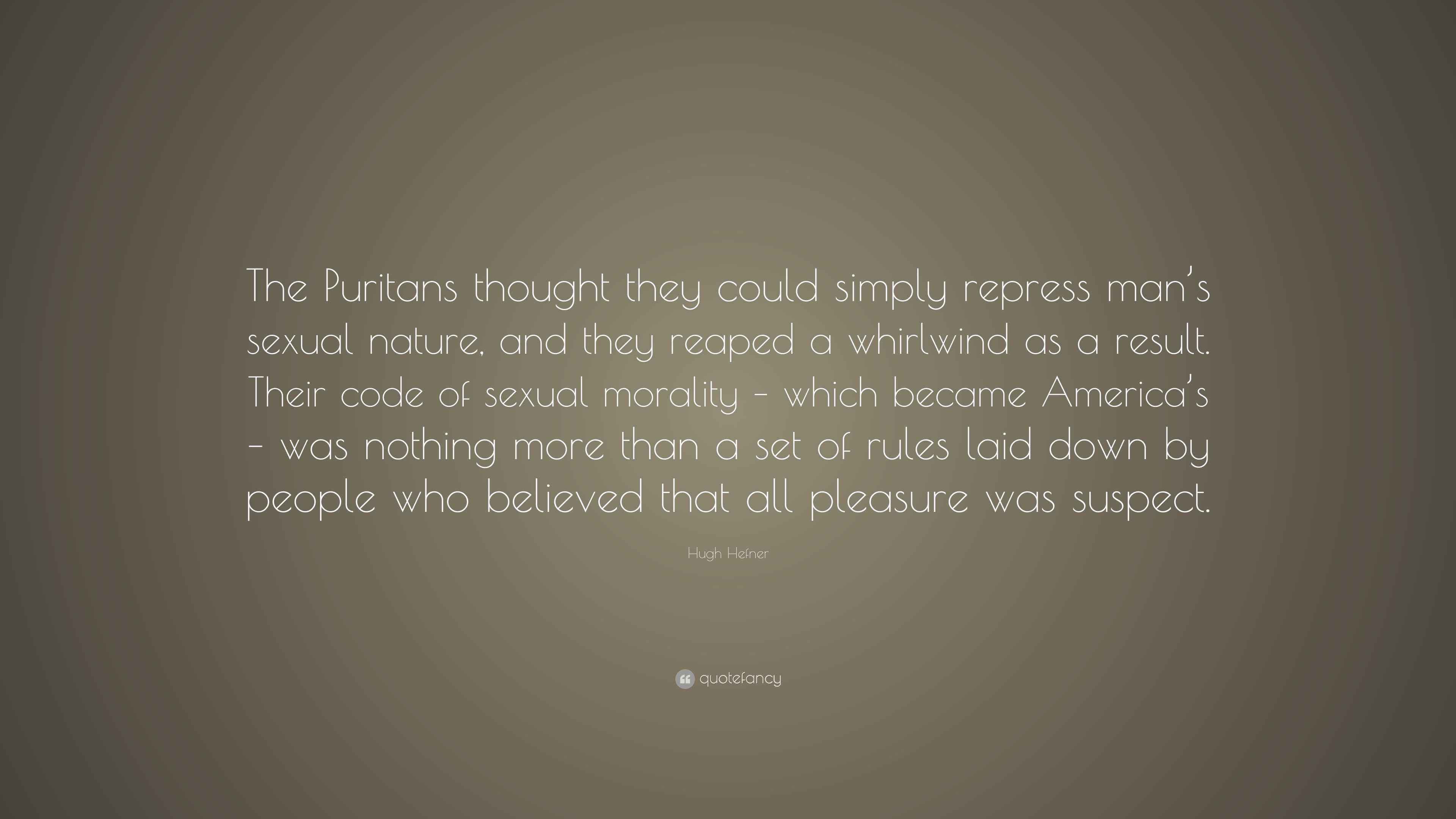 Hugh Hefner Quote: “The Puritans thought they could simply repress man ...