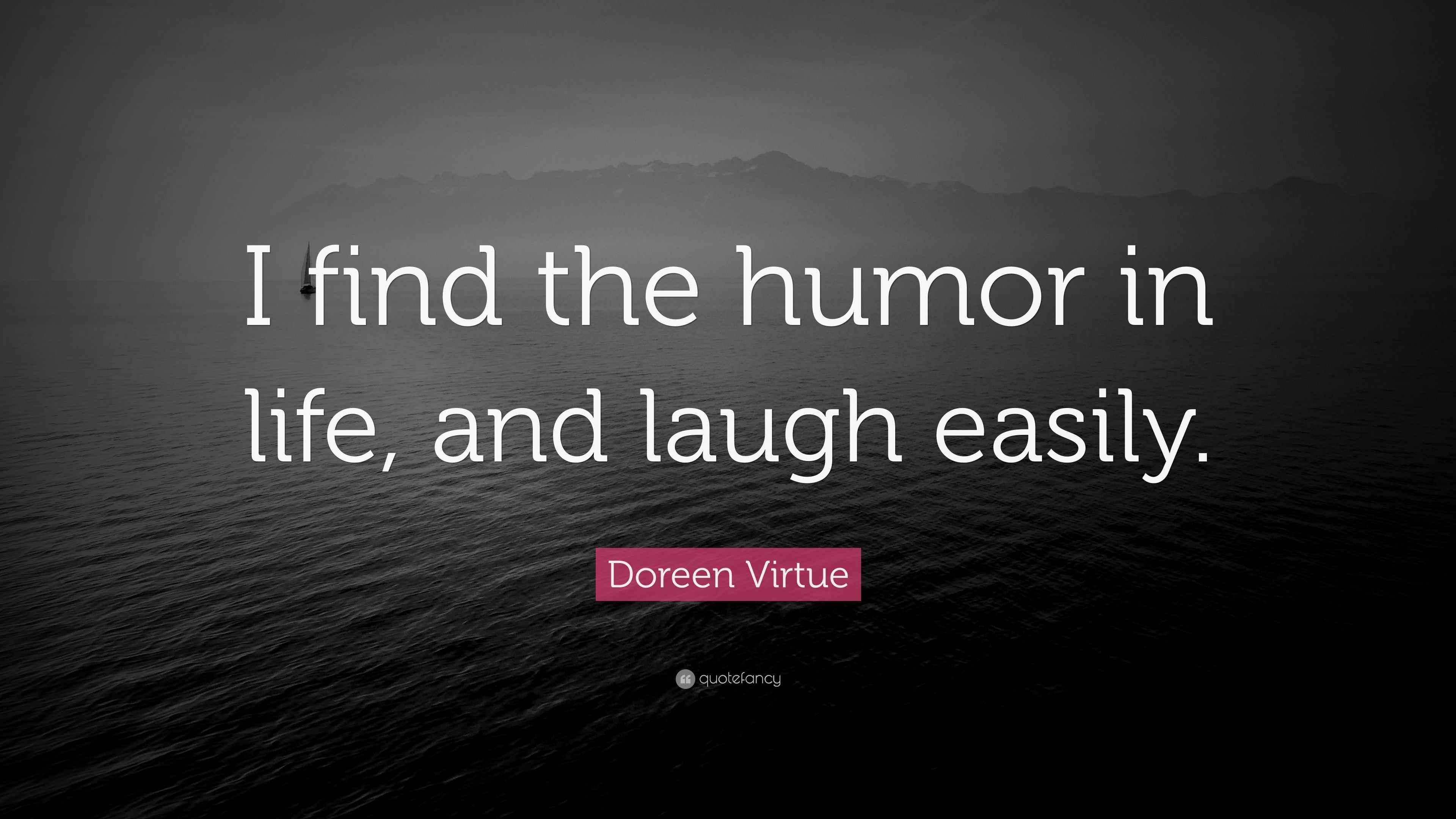 Doreen Virtue Quote: “I find the humor in life, and laugh easily.”