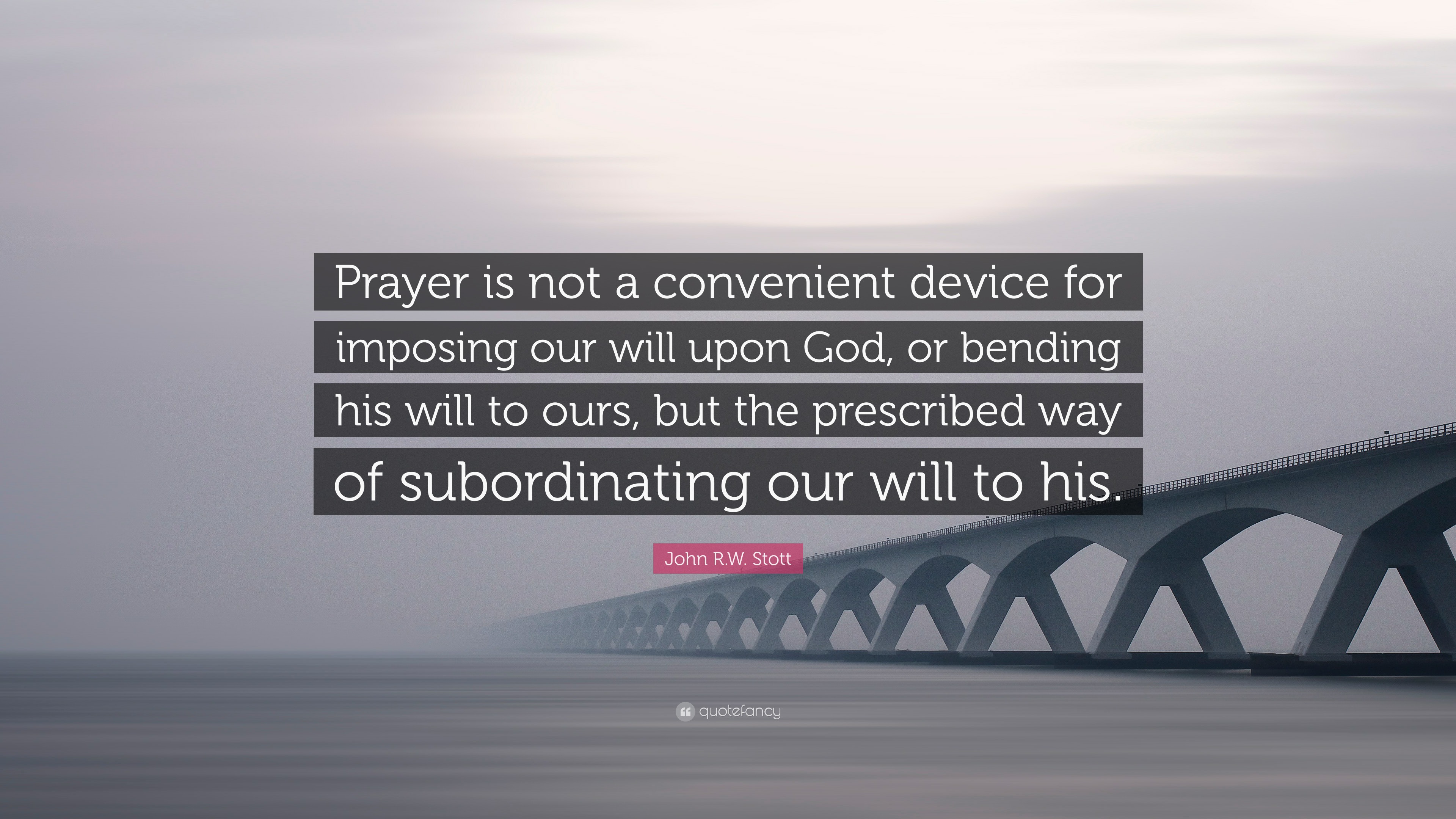 John R.W. Stott Quote: “Prayer is not a convenient device for imposing ...