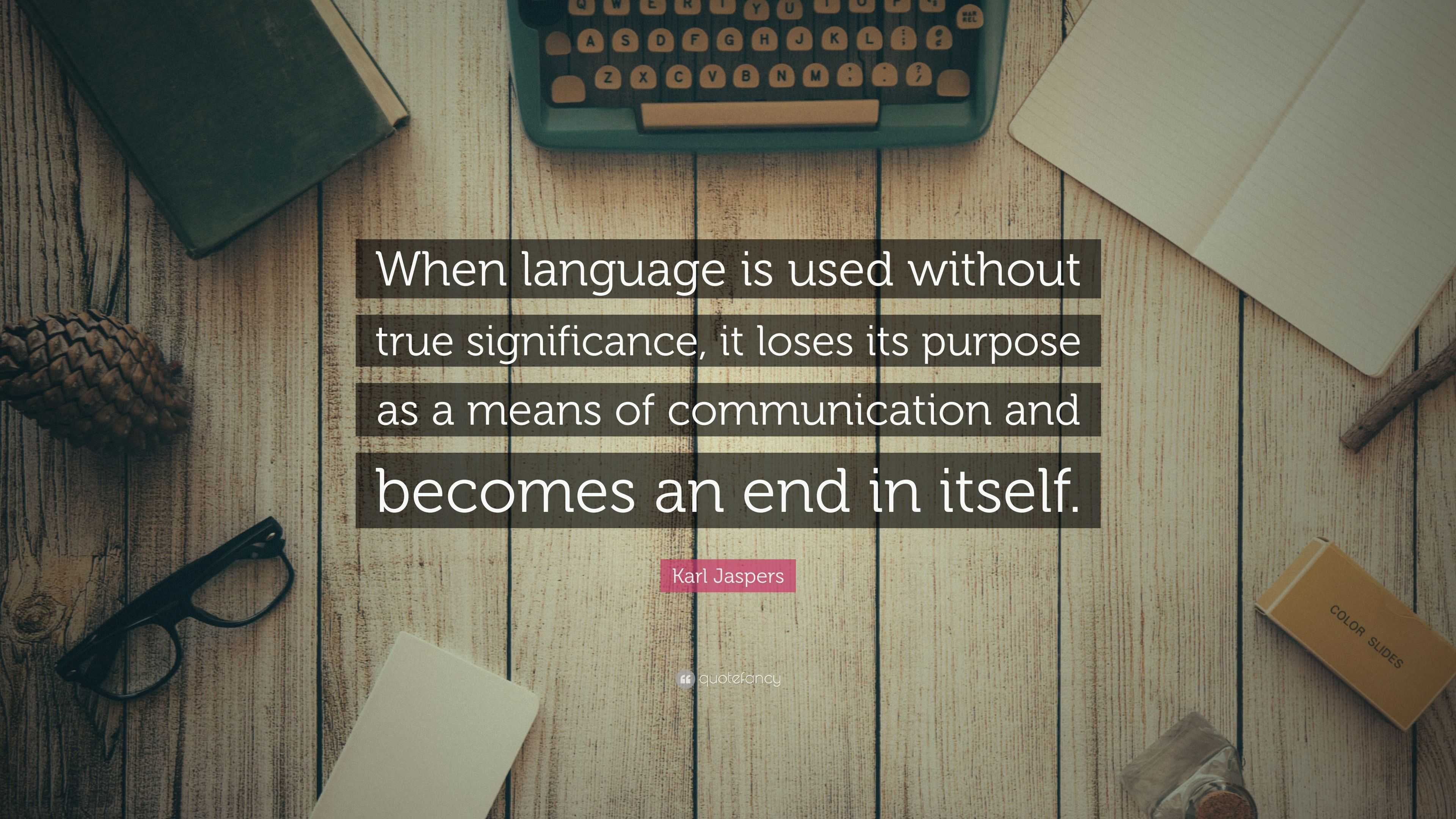 Karl Jaspers Quote: “When language is used without true significance ...