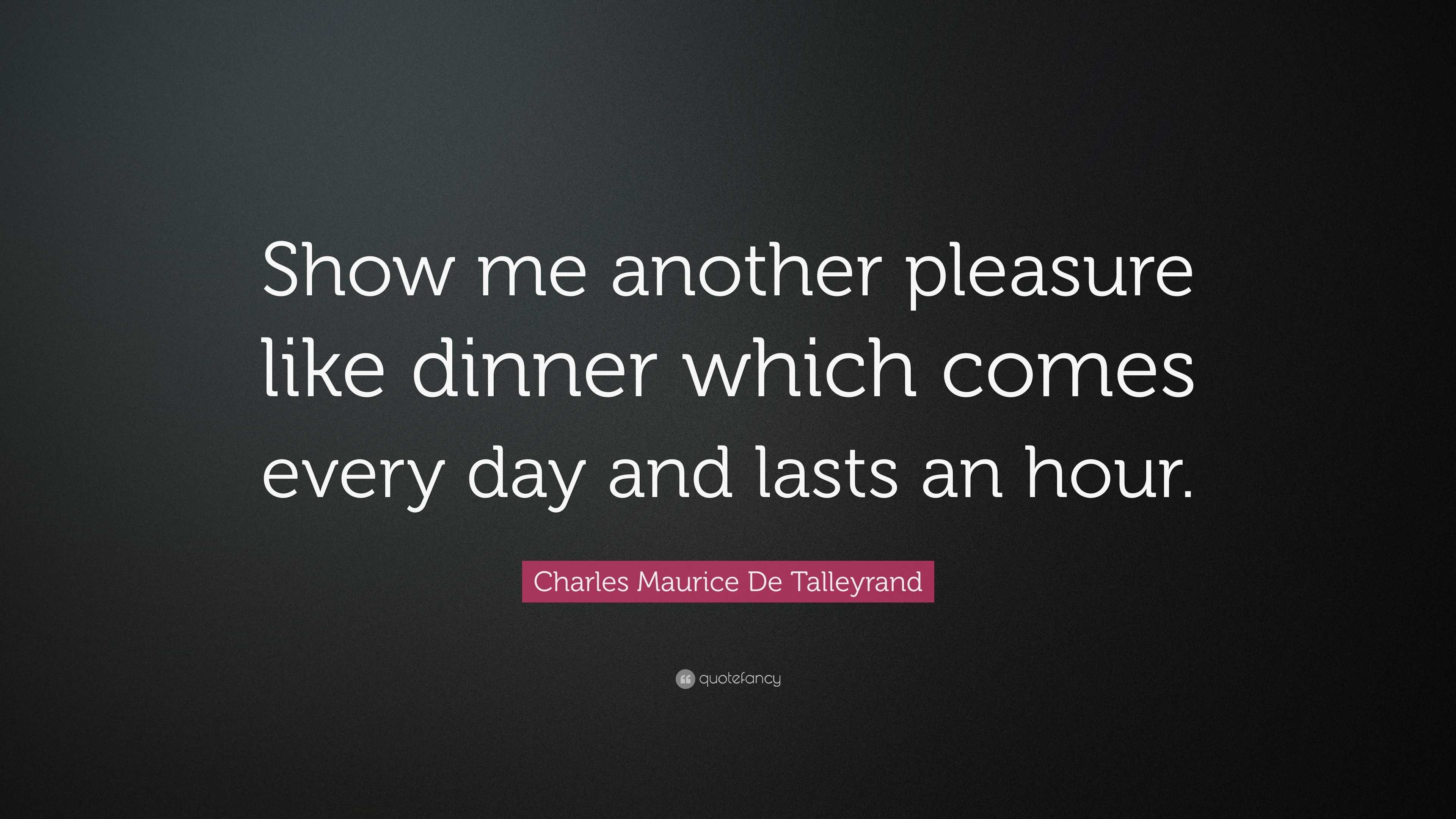 Charles Maurice De Talleyrand Quote: “Show me another pleasure like ...