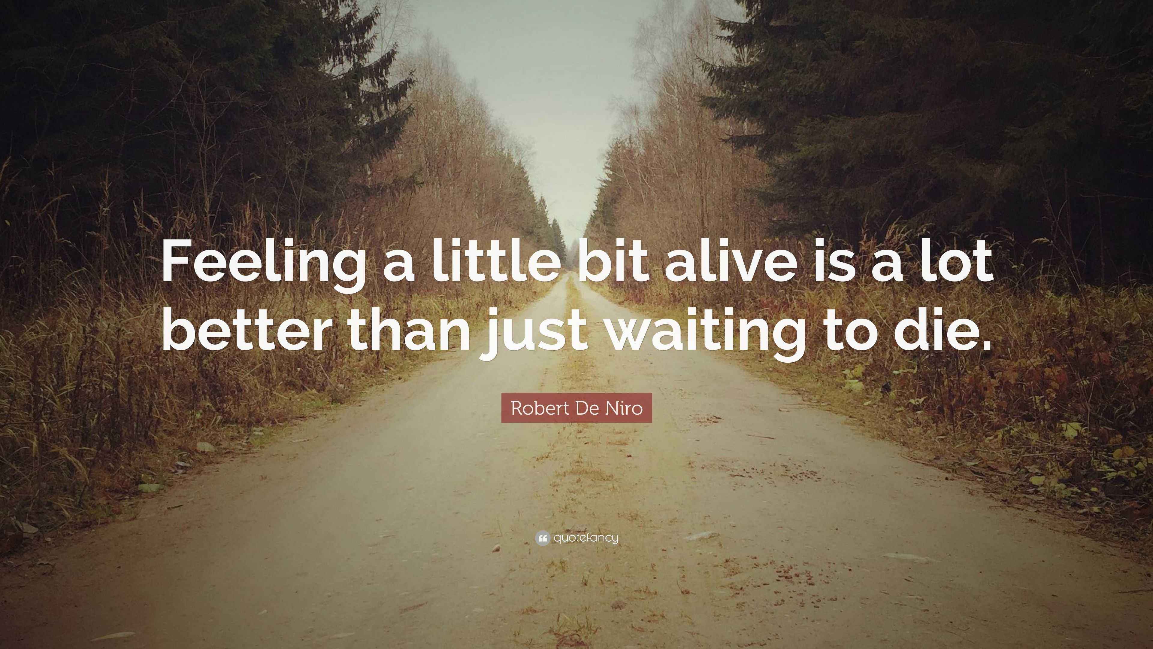 Robert De Niro Quote: “Feeling a little bit alive is a lot better than ...