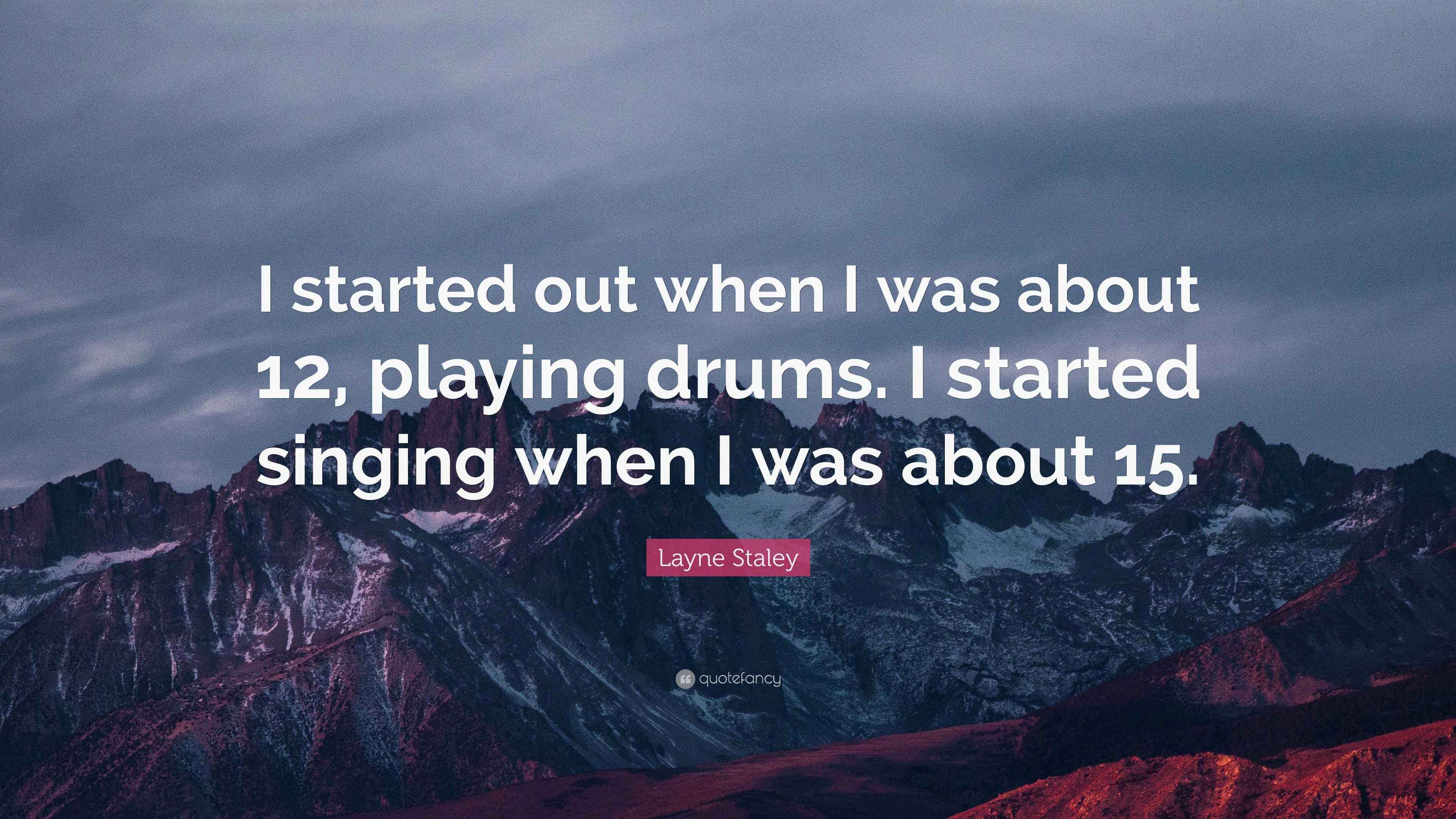 Layne Staley Quote: “I started out when I was about 12, playing drums ...