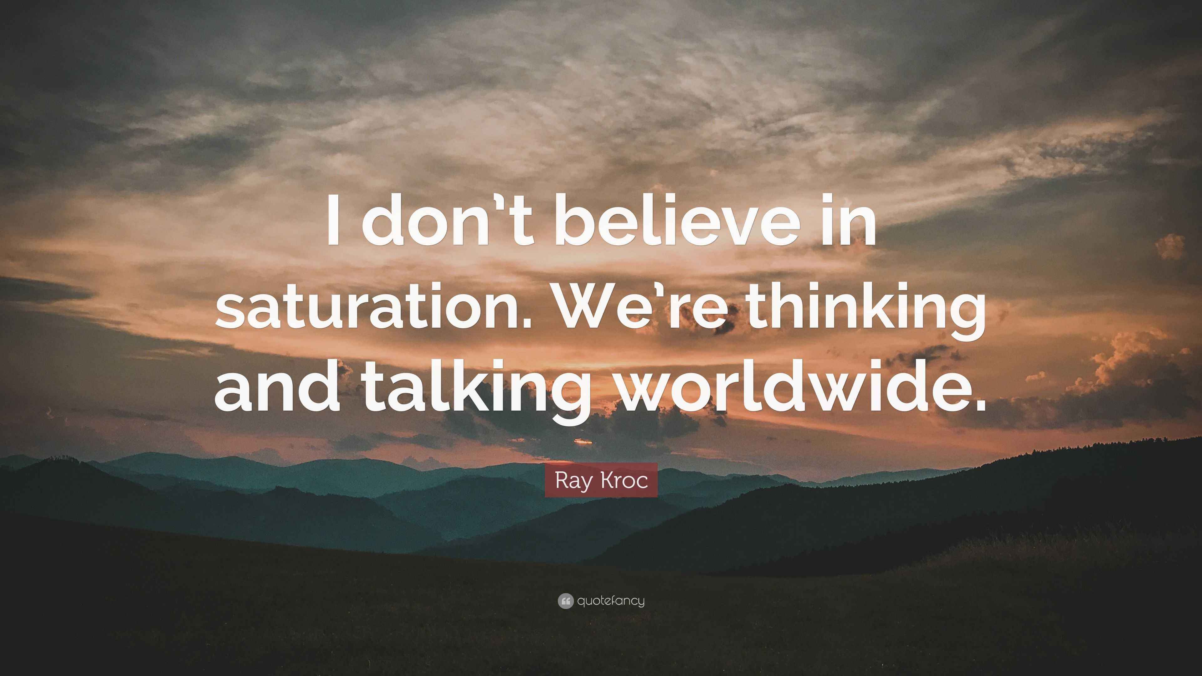 Ray Kroc Quote: “I don’t believe in saturation. We’re thinking and ...