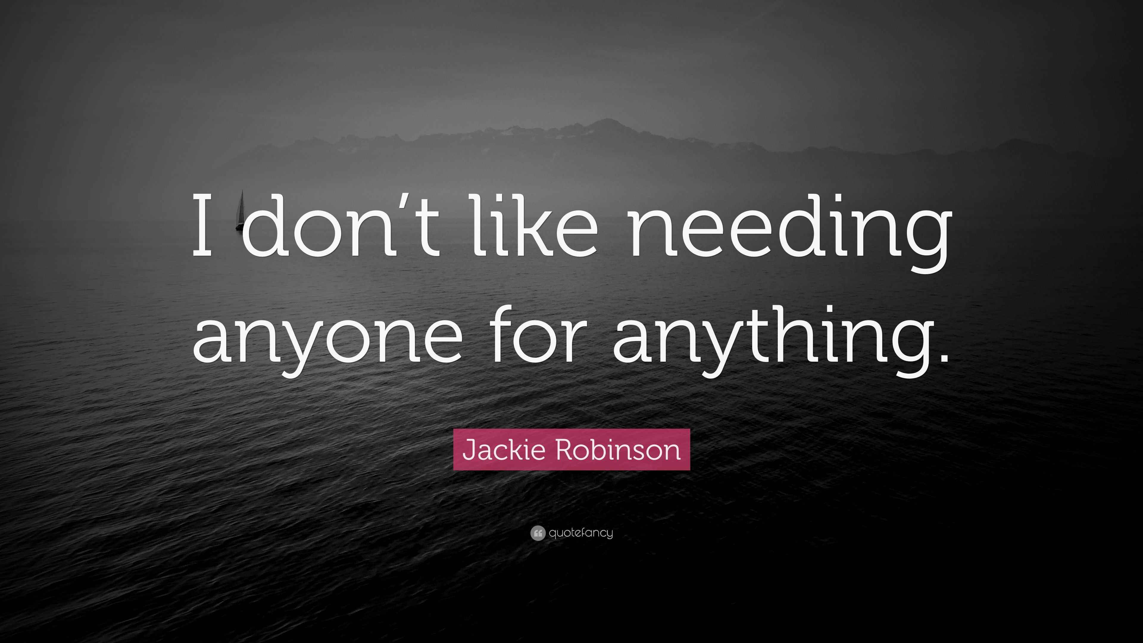 Jackie Robinson Quote: “I don’t like needing anyone for anything.”