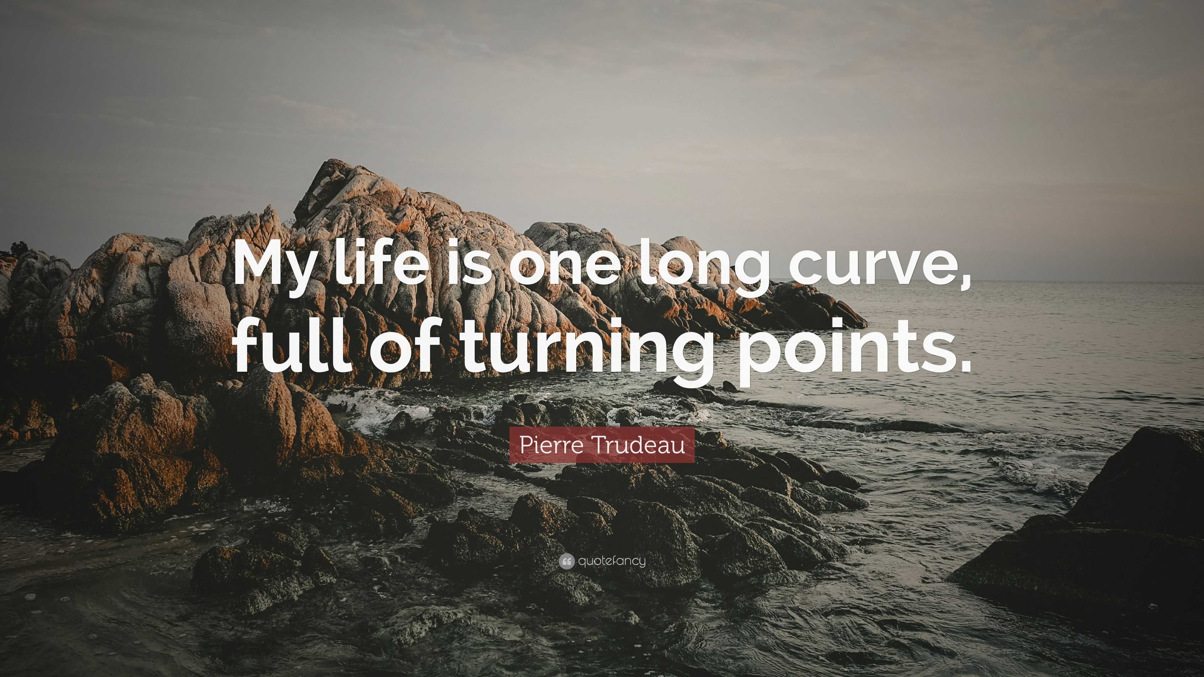 Pierre Trudeau Quote: “My life is one long curve, full of turning points.”