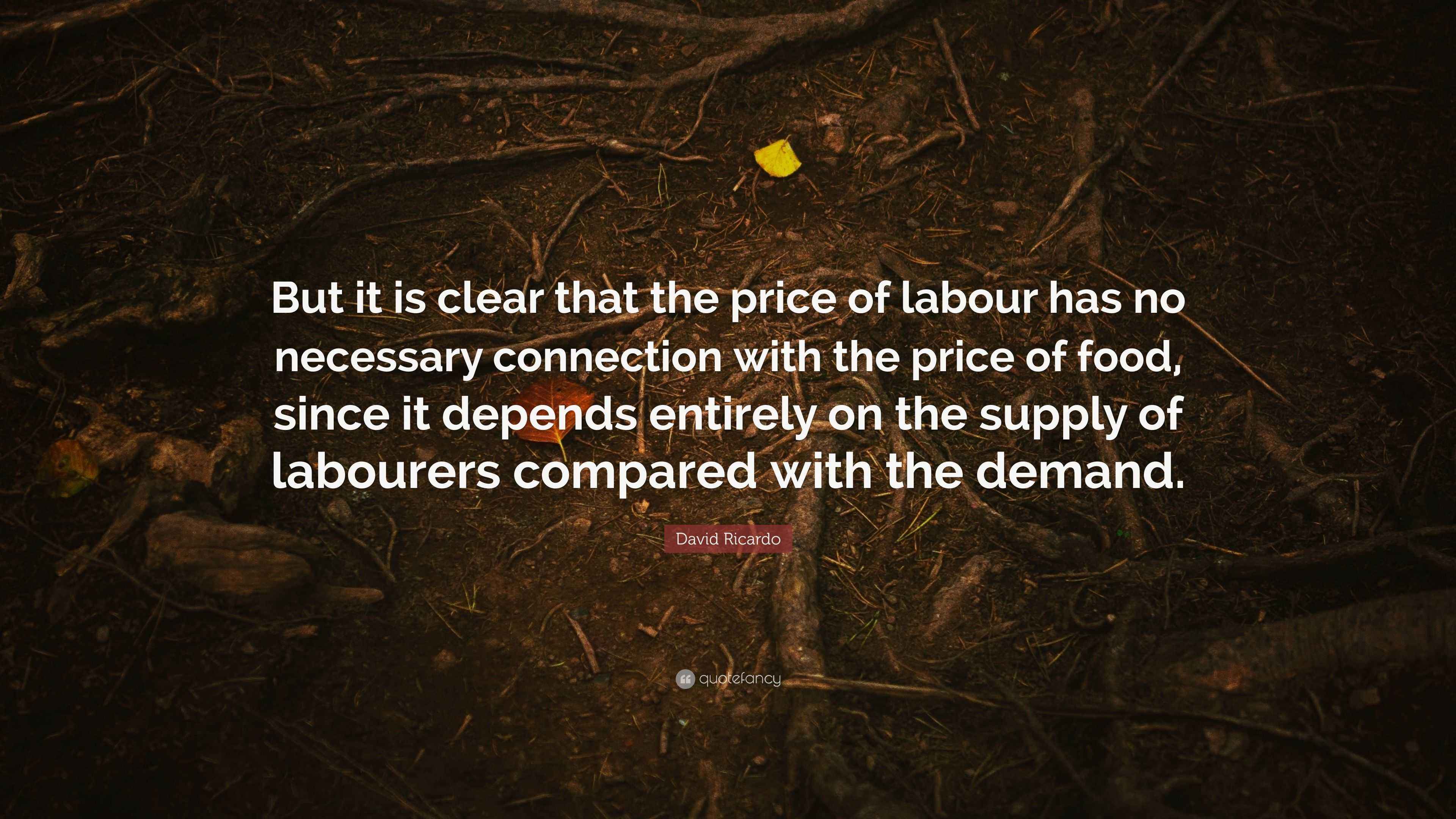 David Ricardo Quote: “But it is clear that the price of labour has no ...