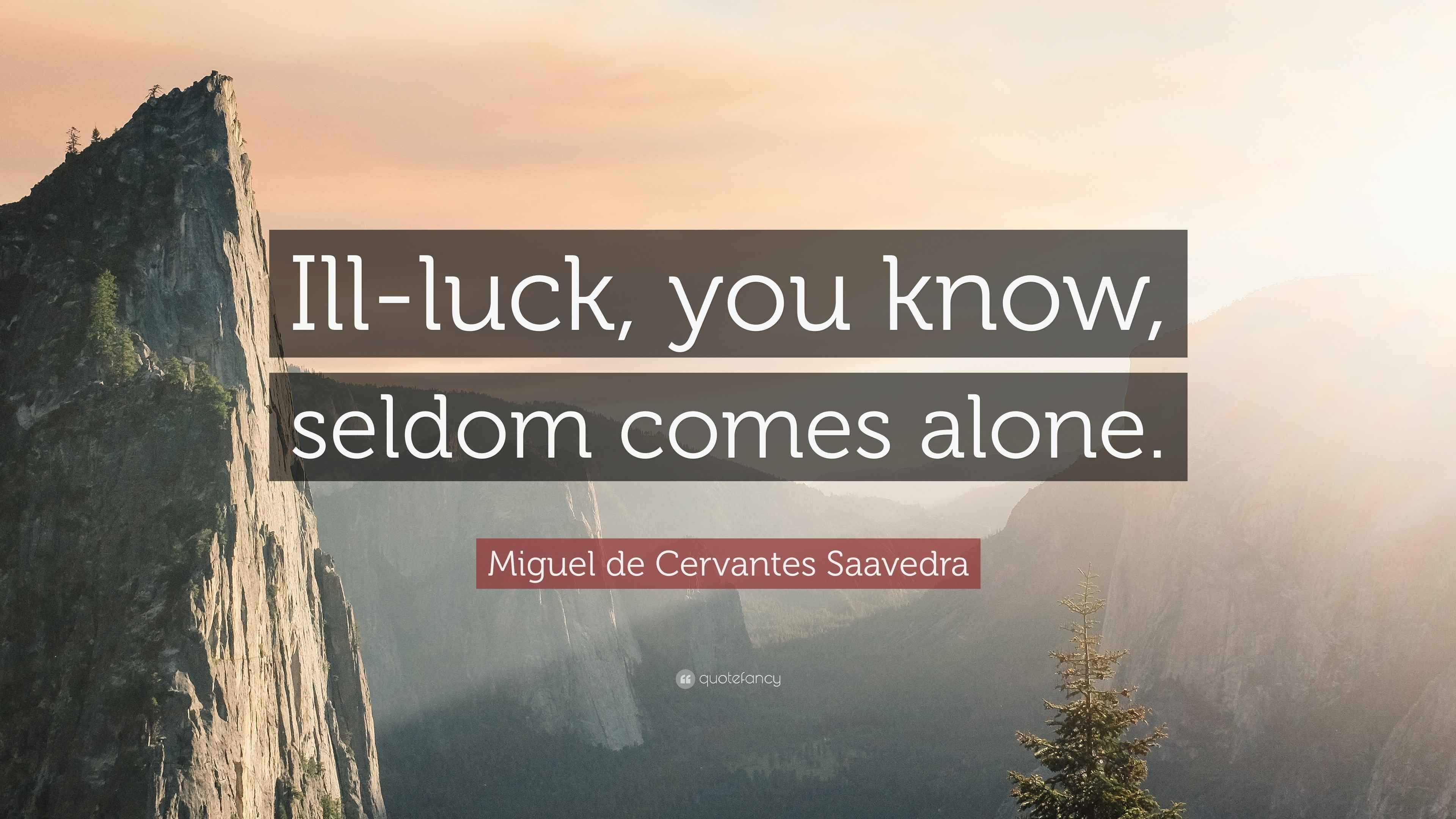 Miguel de Cervantes Saavedra Quote: “Ill-luck, you know, seldom comes ...