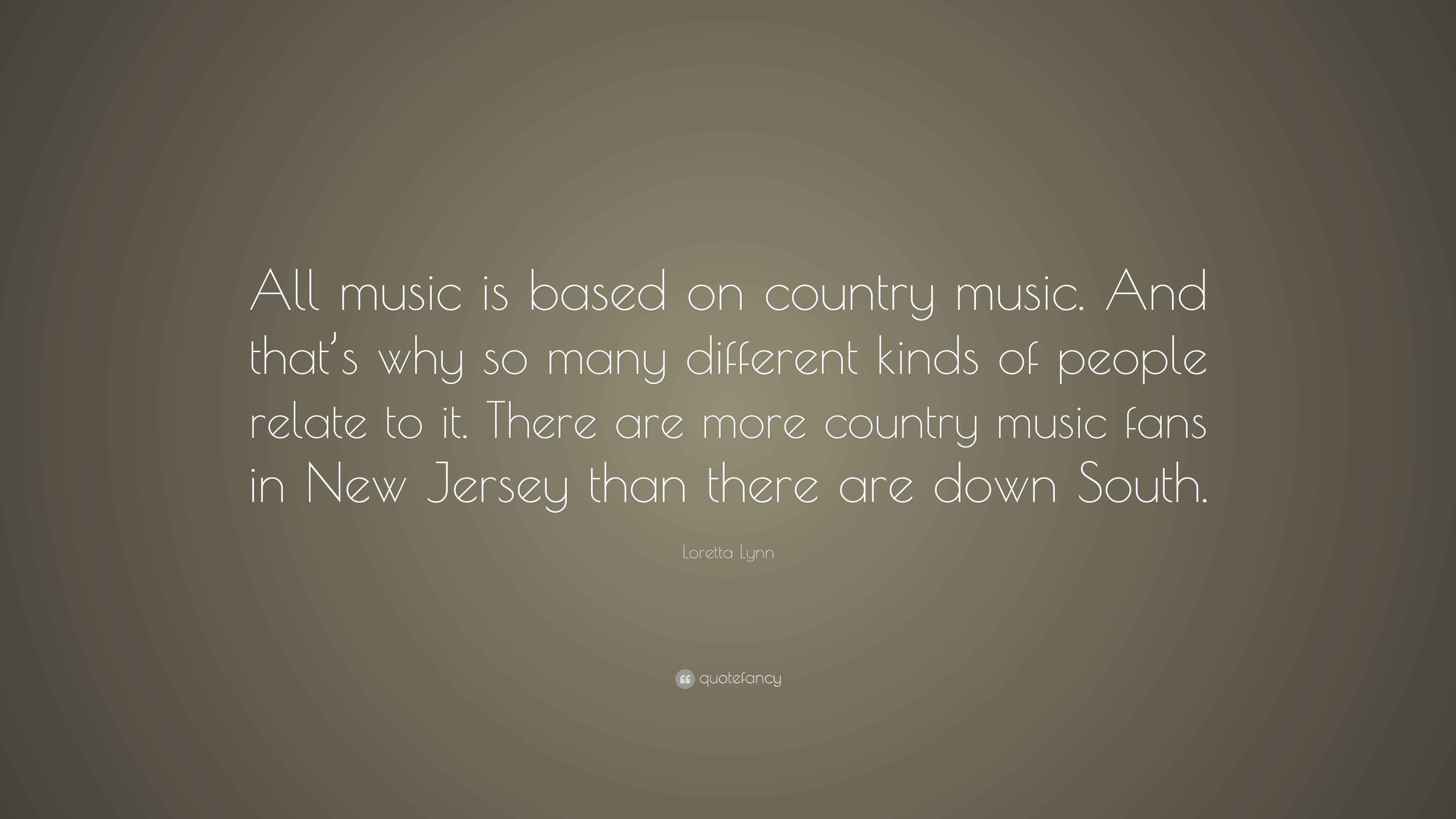Loretta Lynn Quote: “All music is based on country music. And that’s ...