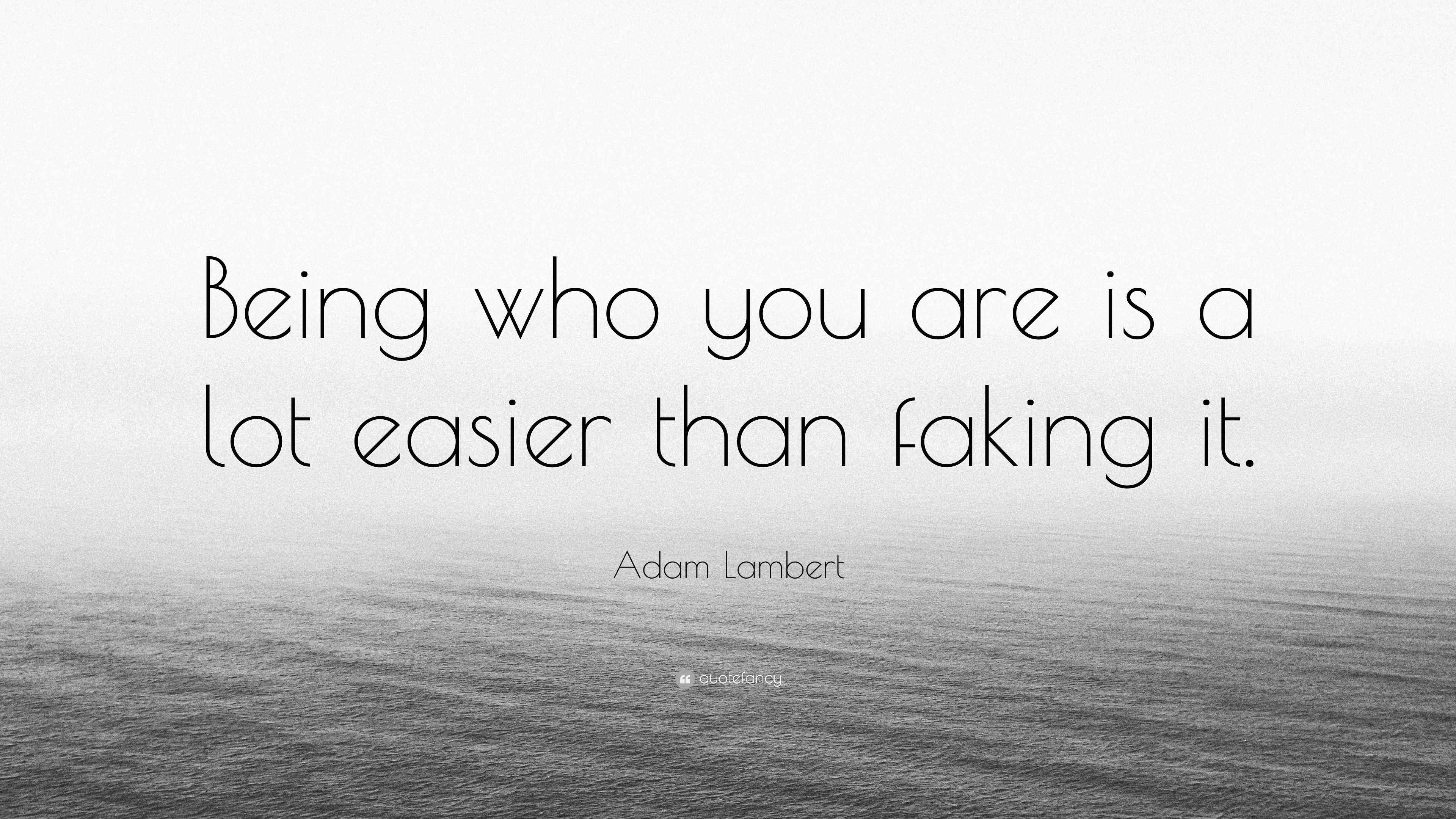 Adam Lambert Quote: “Being who you are is a lot easier than faking it.”