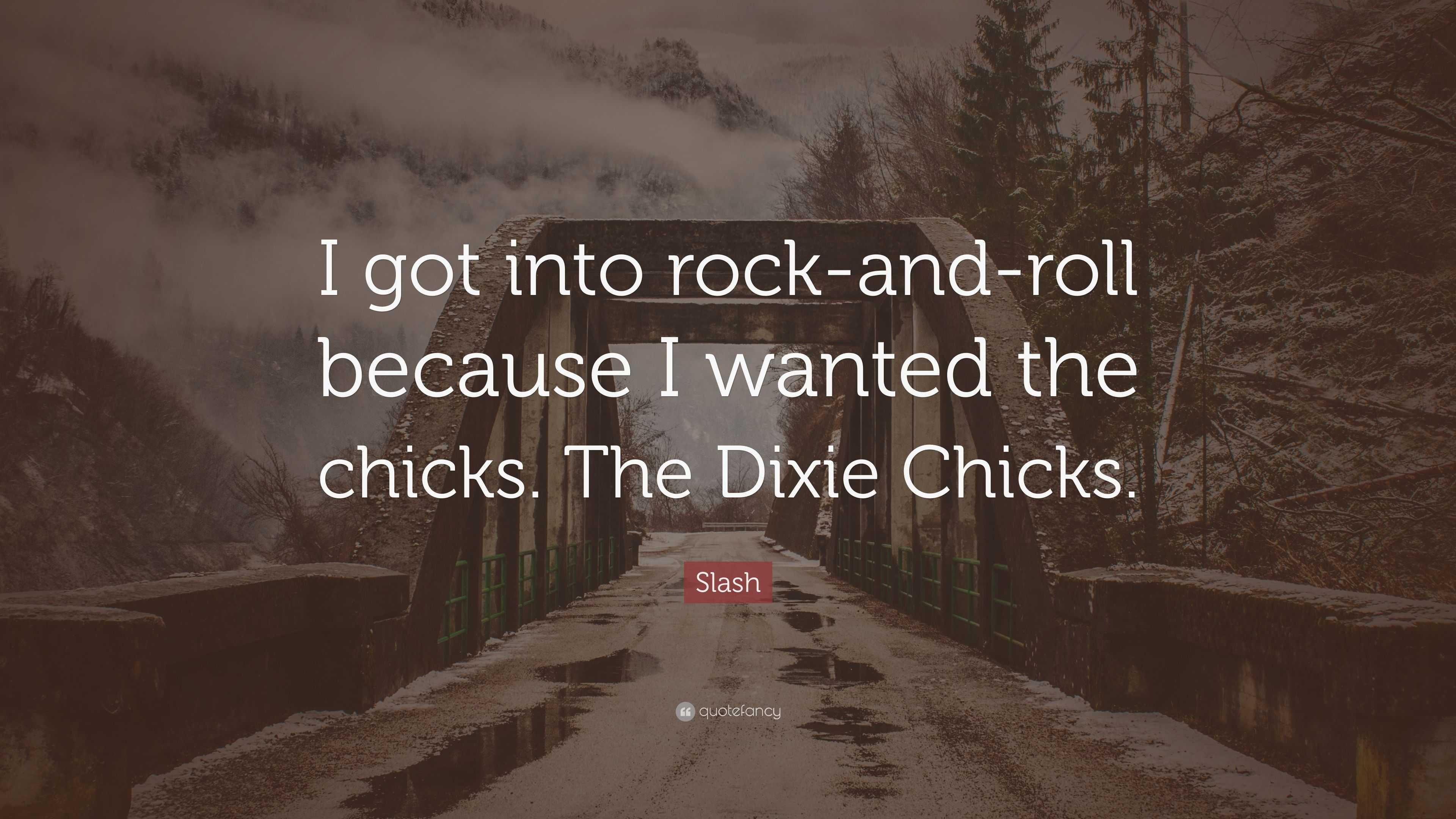 Slash Quote: “I got into rock-and-roll because I wanted the chicks. The ...