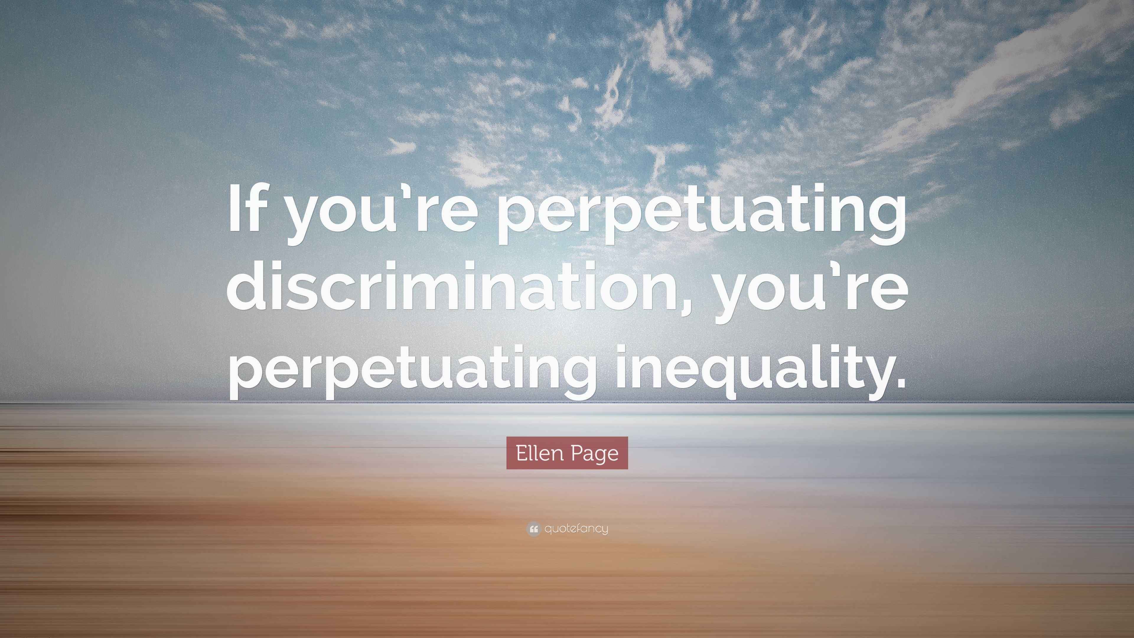 Ellen Page Quote: “If you’re perpetuating discrimination, you’re ...