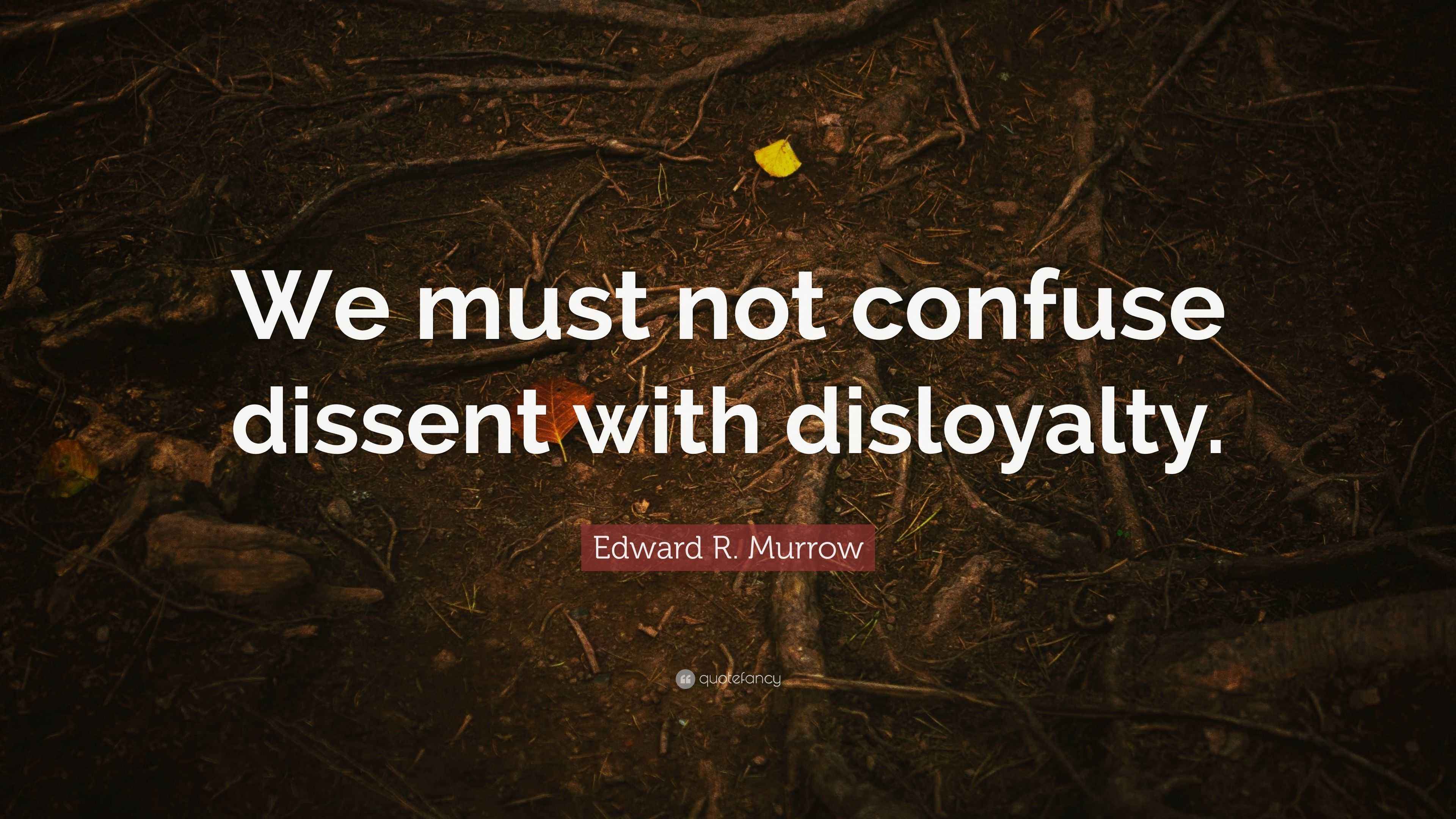 Edward R. Murrow Quote: “We must not confuse dissent with disloyalty.”