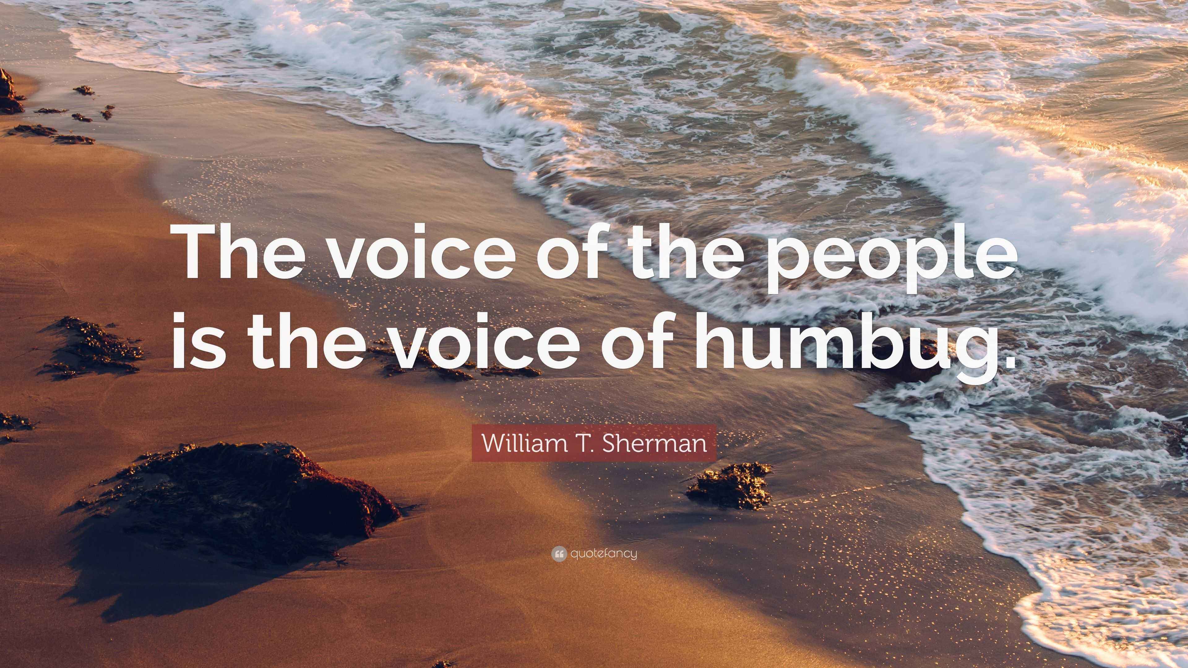 William T. Sherman Quote: “The voice of the people is the voice of humbug.”