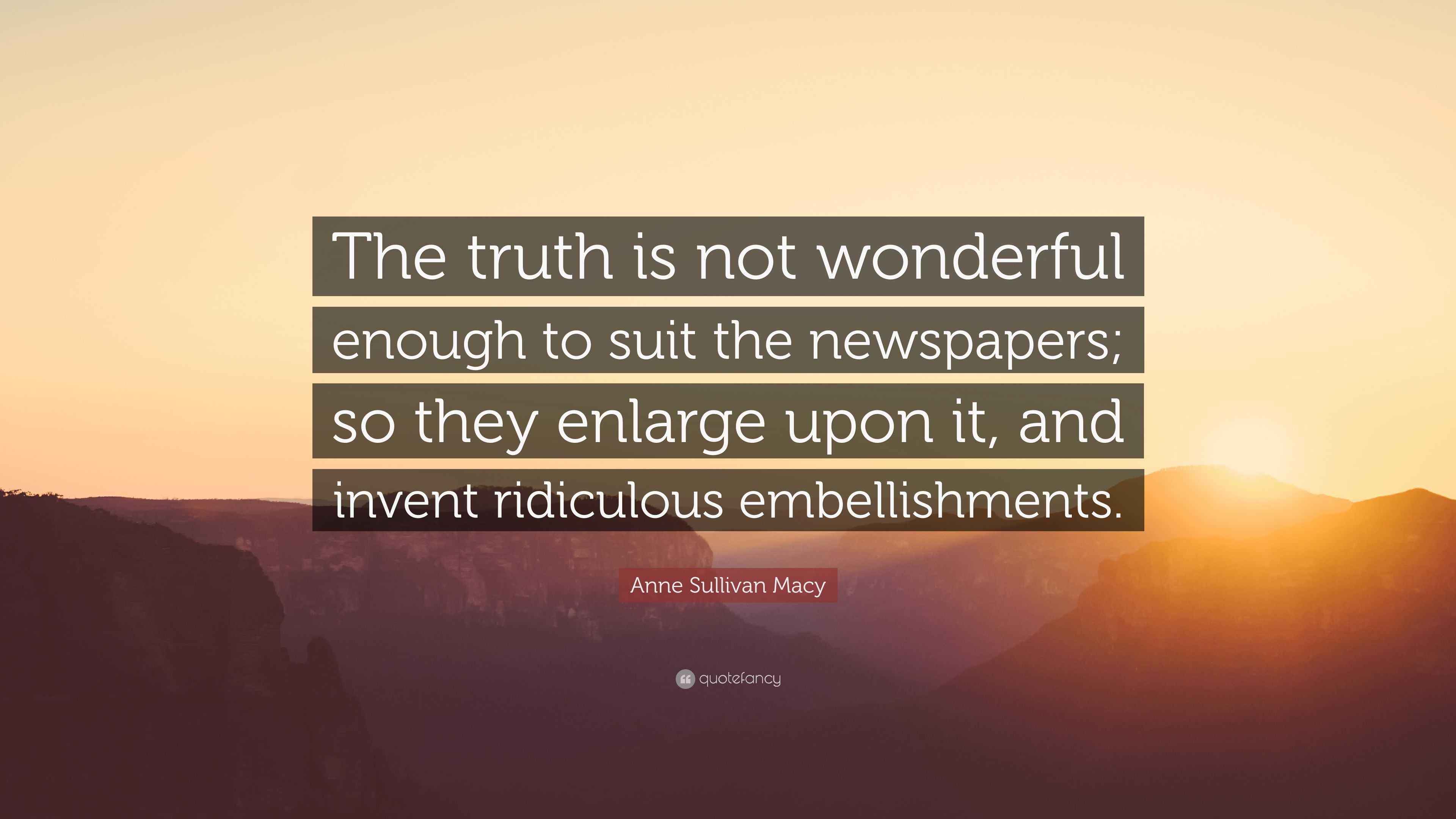 Anne Sullivan Macy Quote: “The truth is not wonderful enough to suit ...