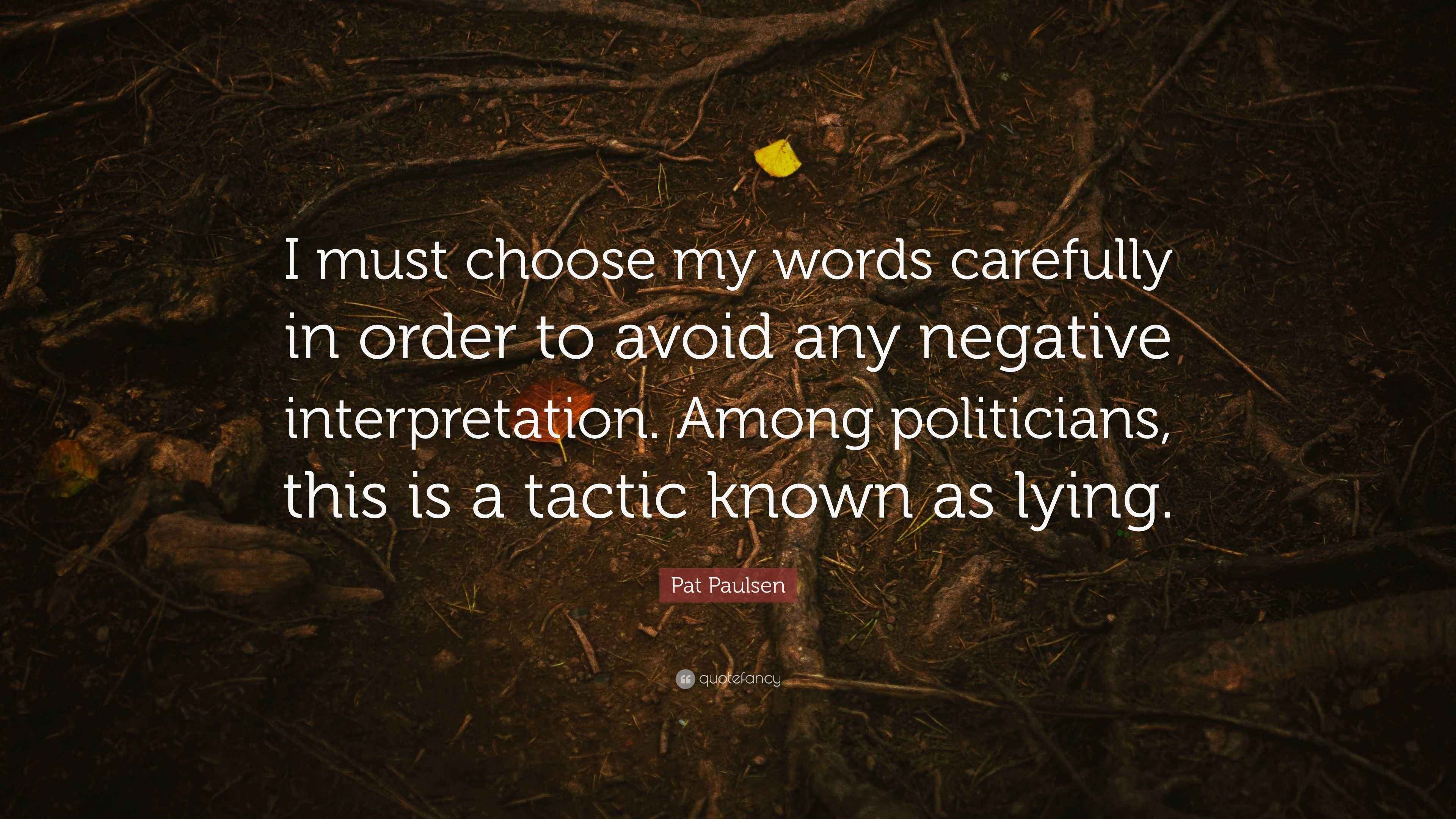 Pat Paulsen Quote: “I must choose my words carefully in order to avoid ...