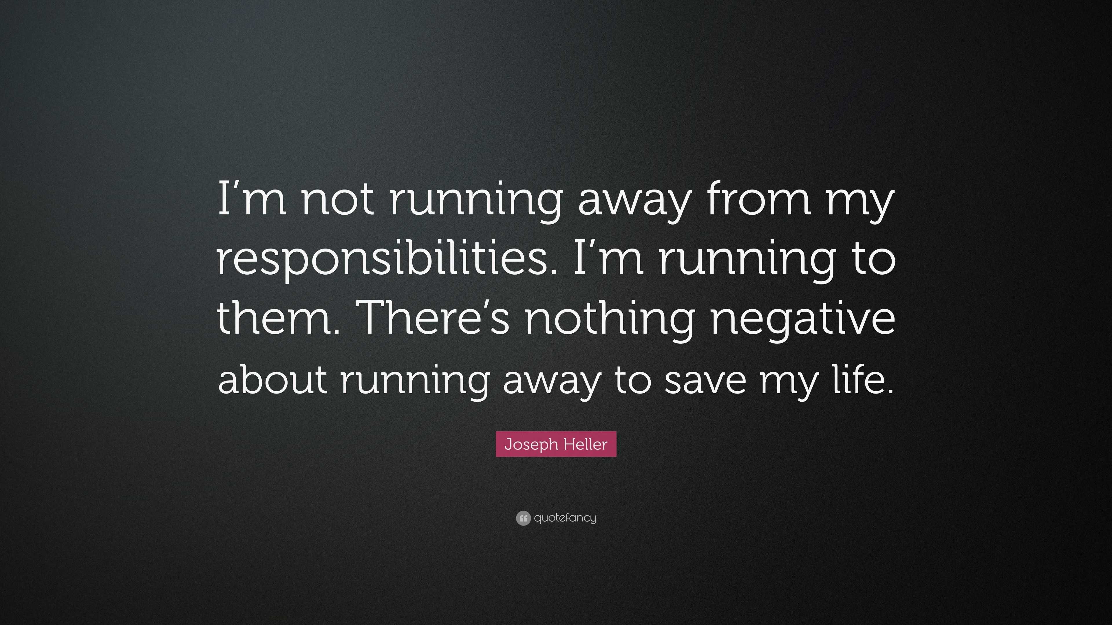 Joseph Heller Quote: “I’m not running away from my responsibilities. I ...