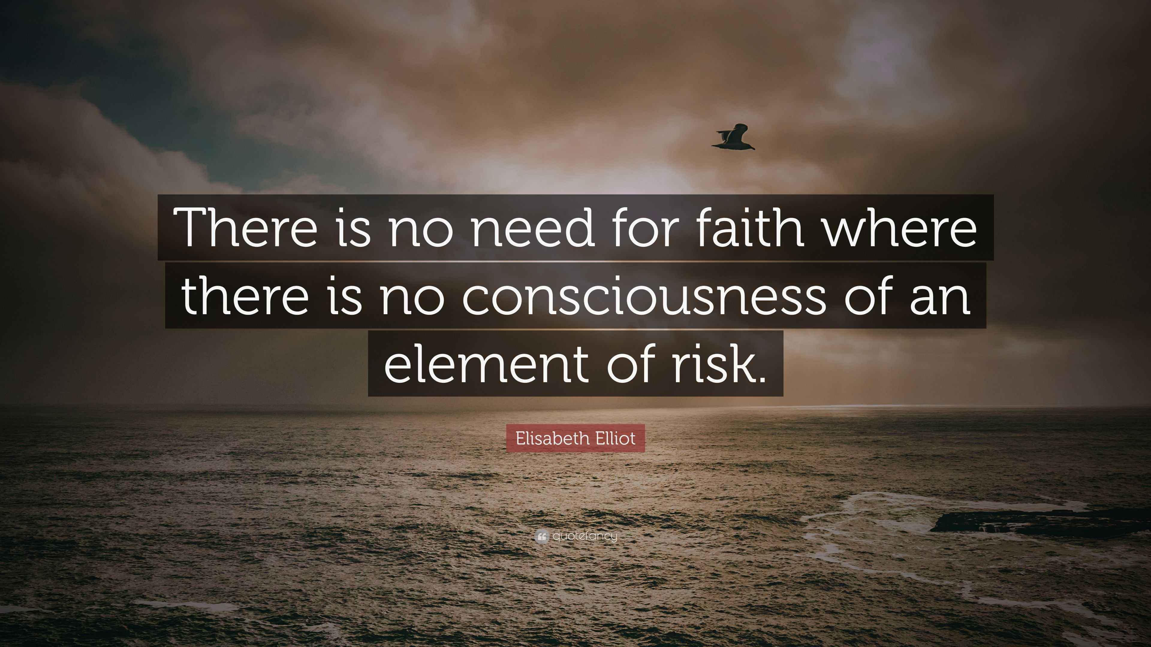 Elisabeth Elliot Quote: “There is no need for faith where there is no ...