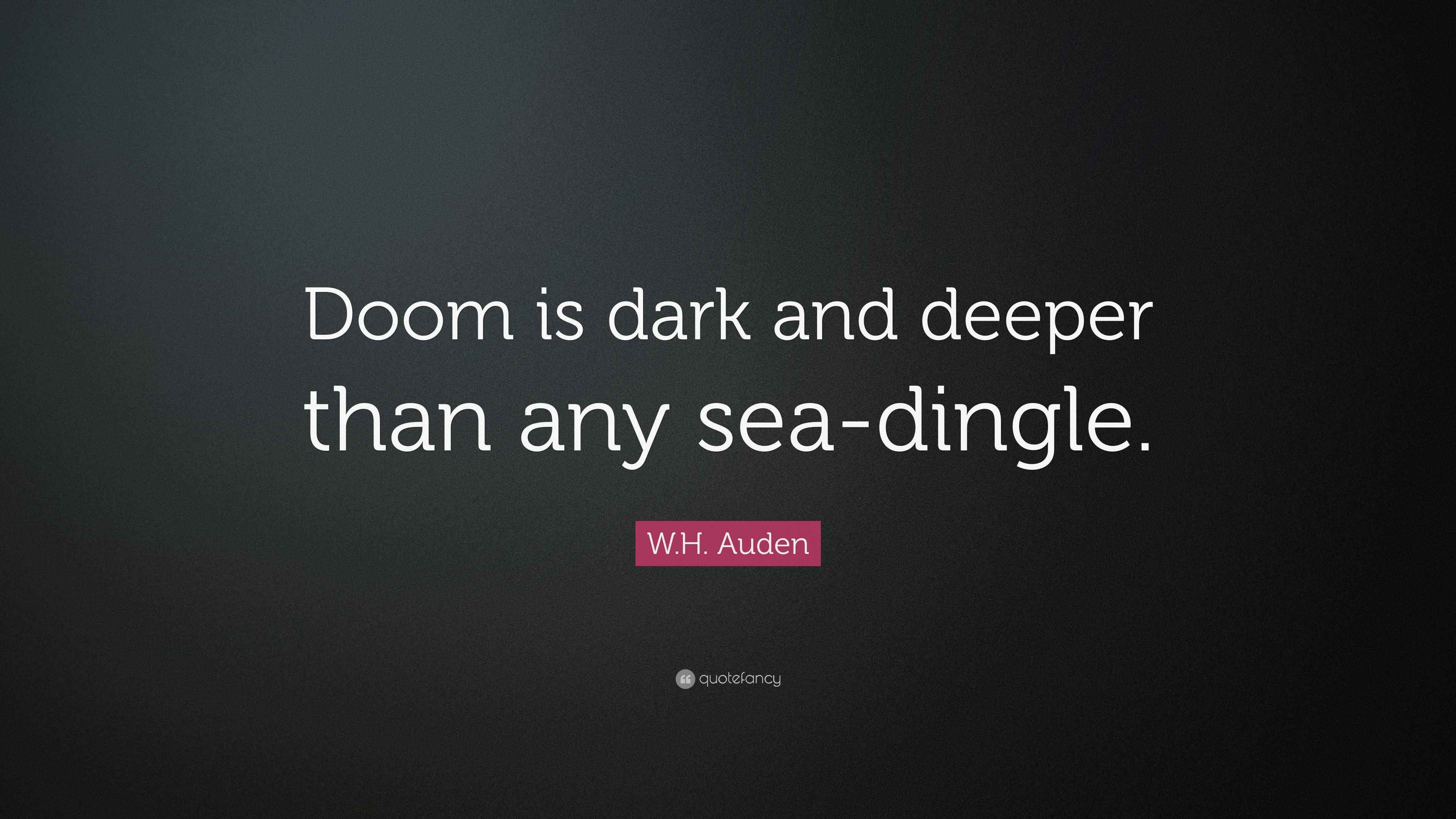 W.H. Auden Quote: “Doom is dark and deeper than any sea-dingle.”