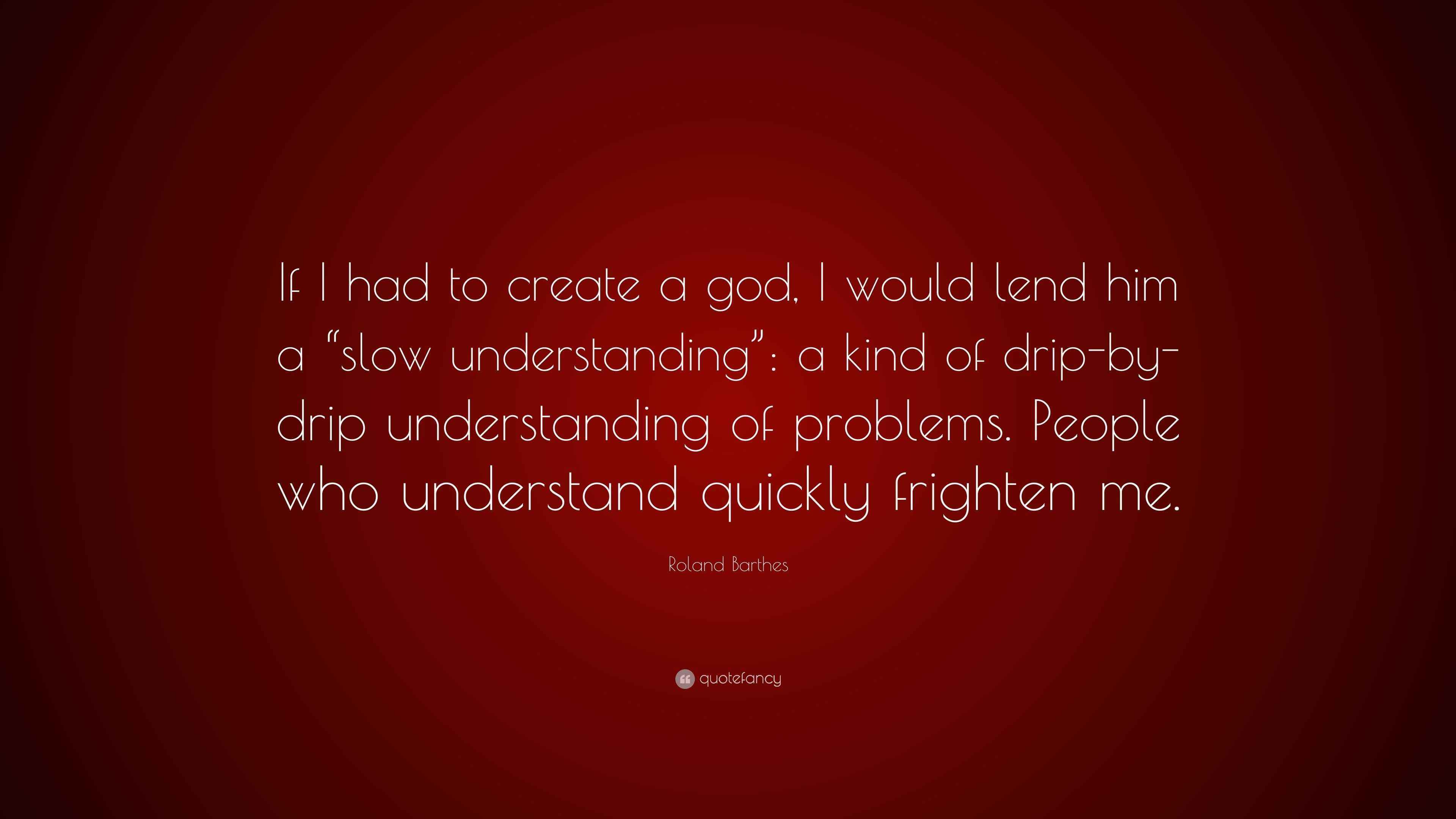 Roland Barthes Quote: “If I had to create a god, I would lend him a ...