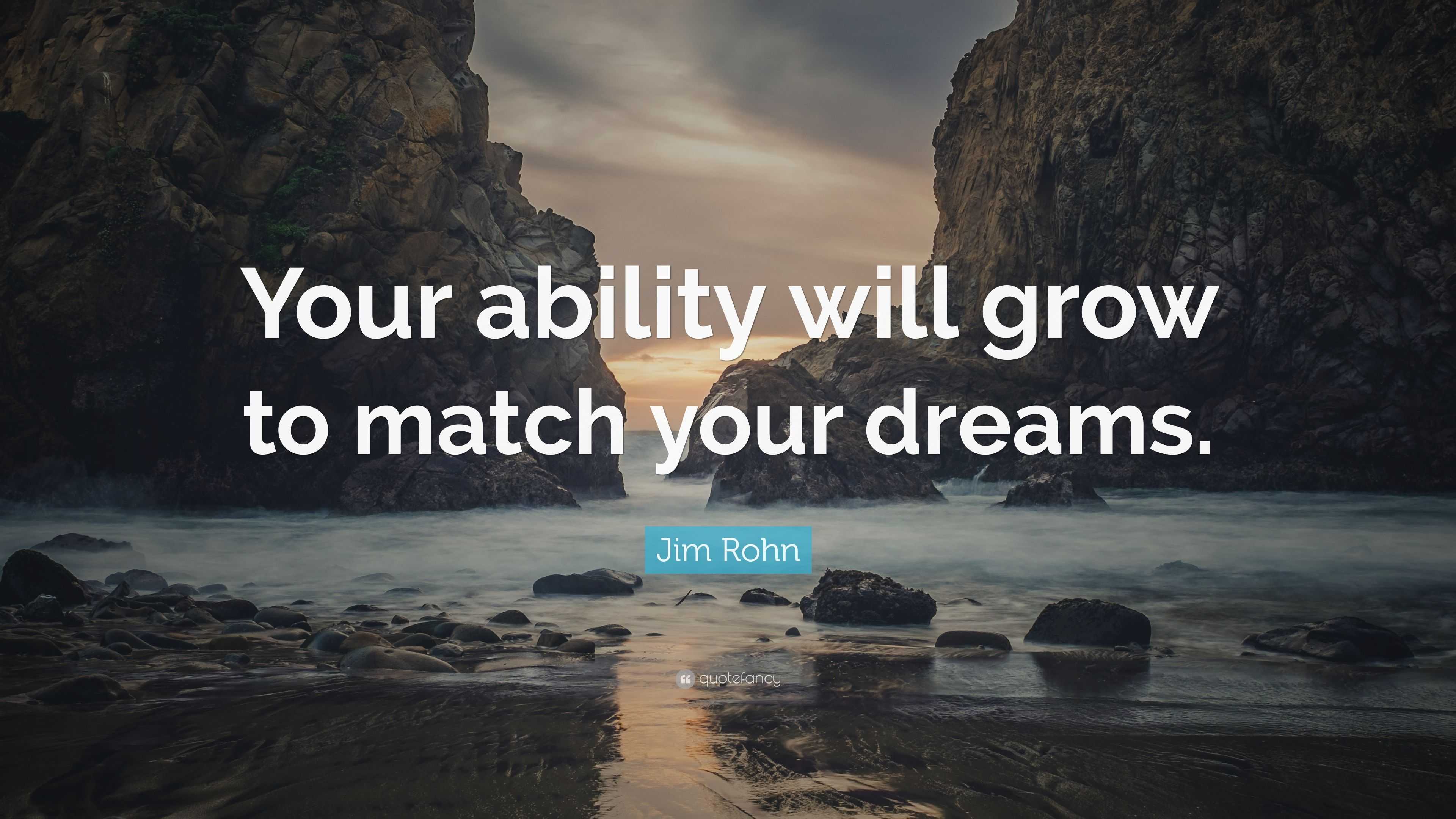 Jim Rohn Quote: “Your ability will grow to match your dreams.”