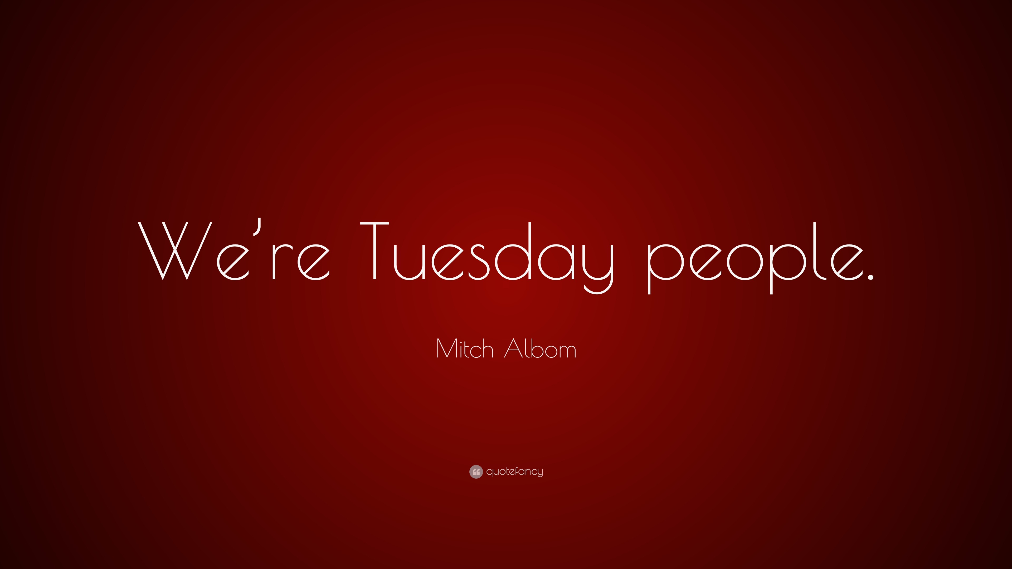 Mitch Albom Quote: “We’re Tuesday people.”