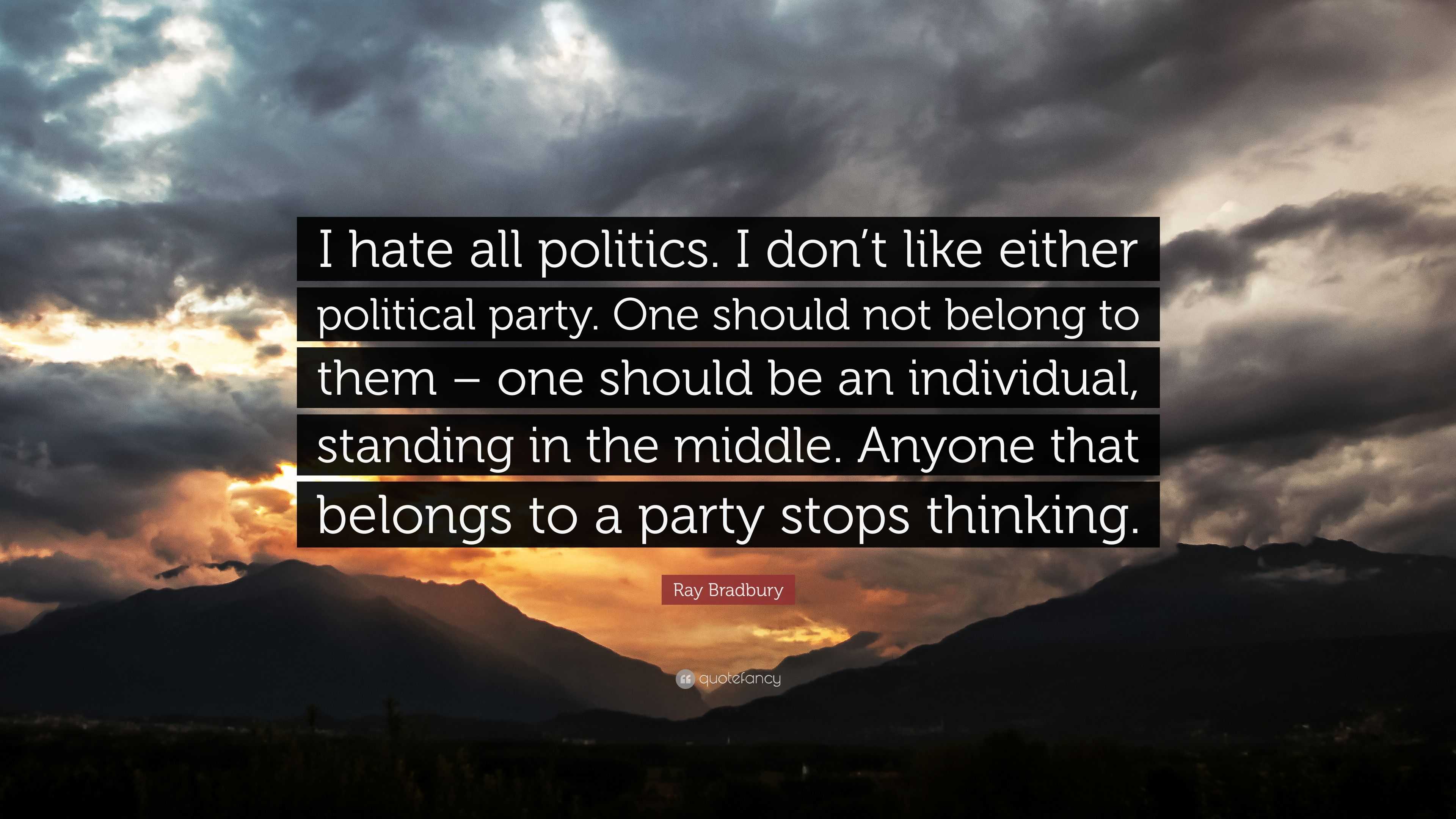 Ray Bradbury Quote: “I hate all politics. I don’t like either political ...