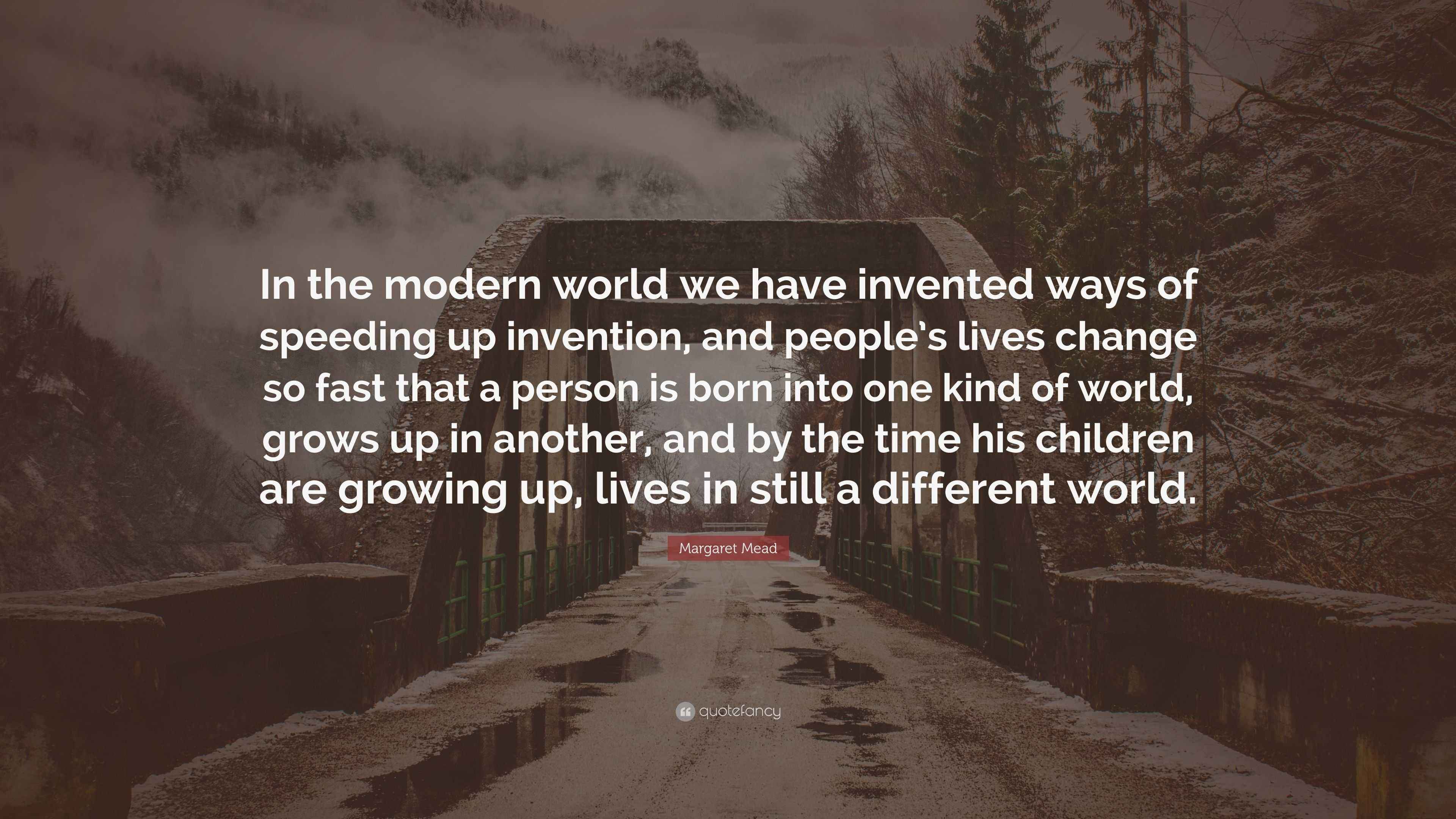 Margaret Mead Quote: “In the modern world we have invented ways of ...
