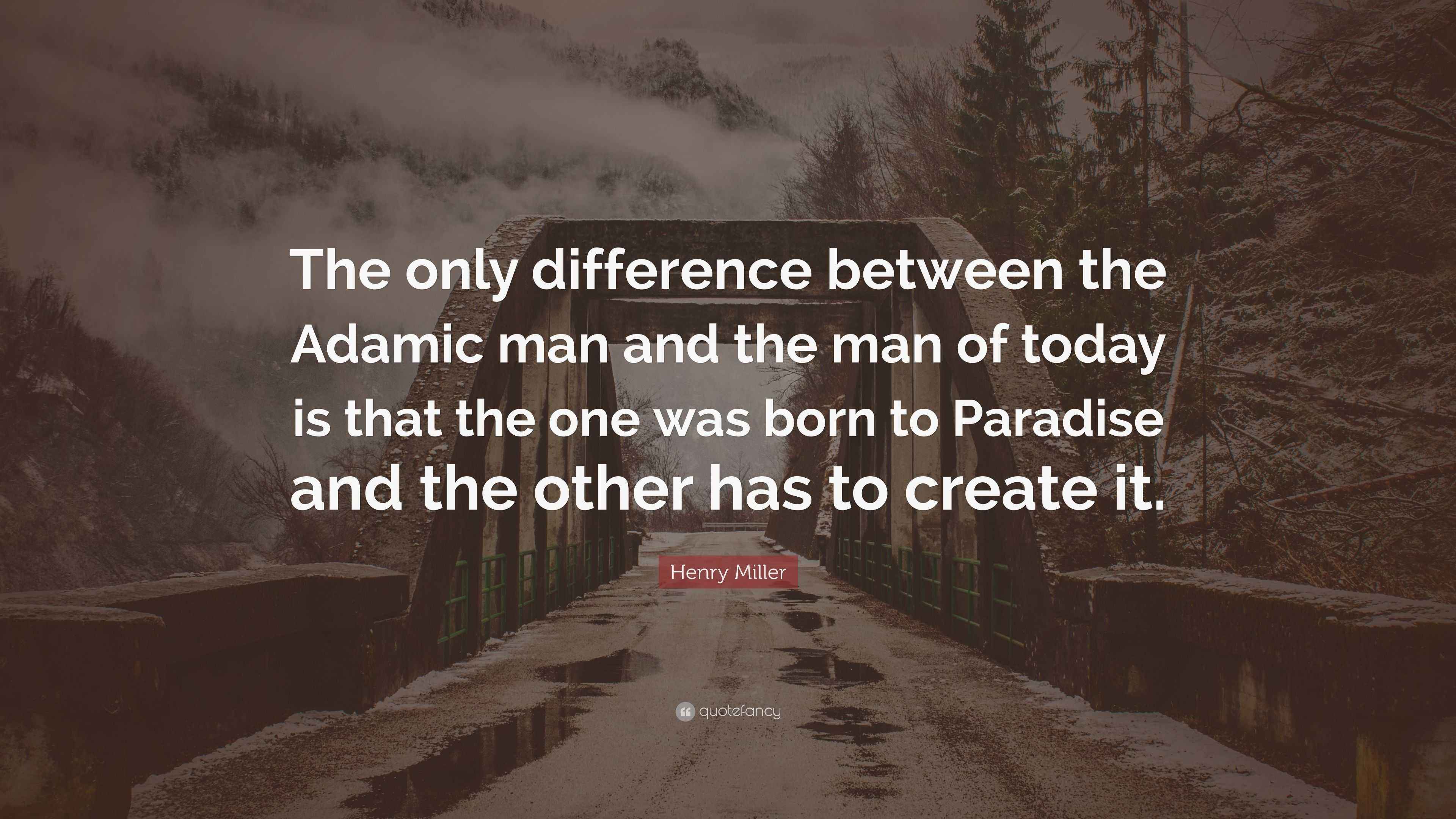 Henry Miller Quote: “The only difference between the Adamic man and the ...