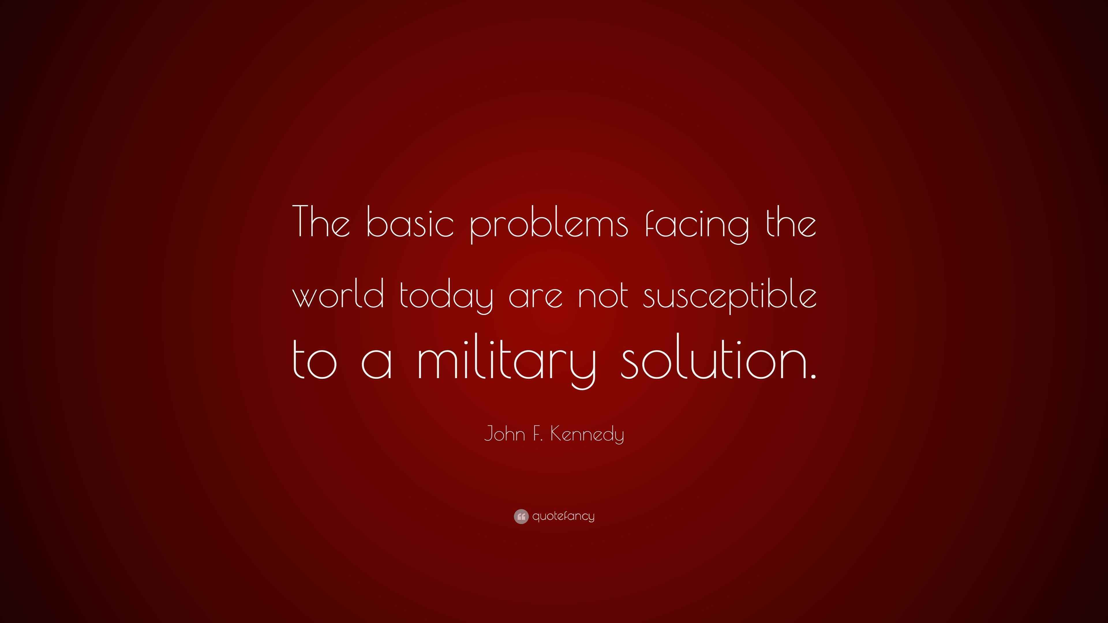 John F. Kennedy Quote: “The basic problems facing the world today are ...