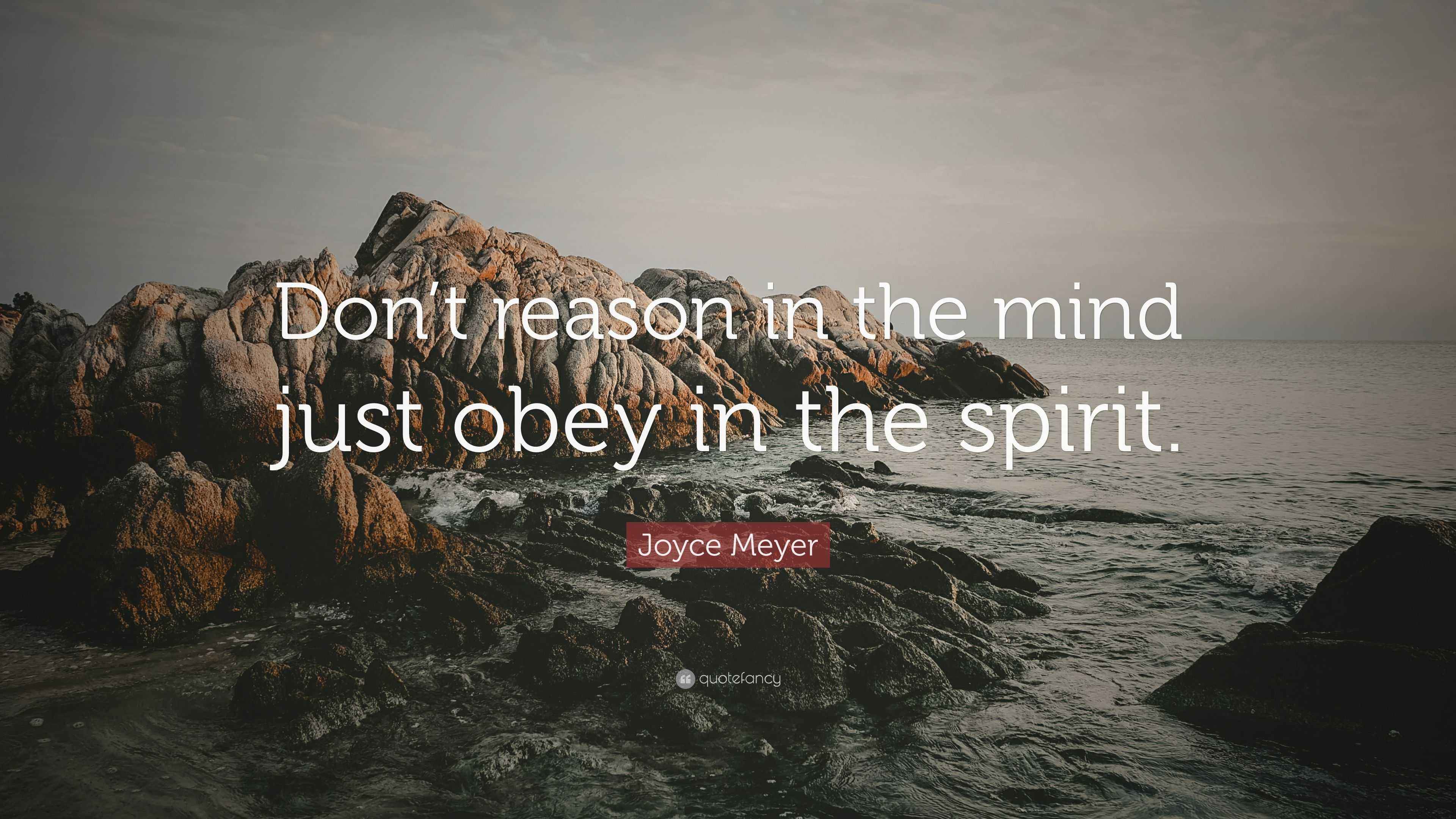 Joyce Meyer Quote: “Don’t reason in the mind just obey in the spirit.”