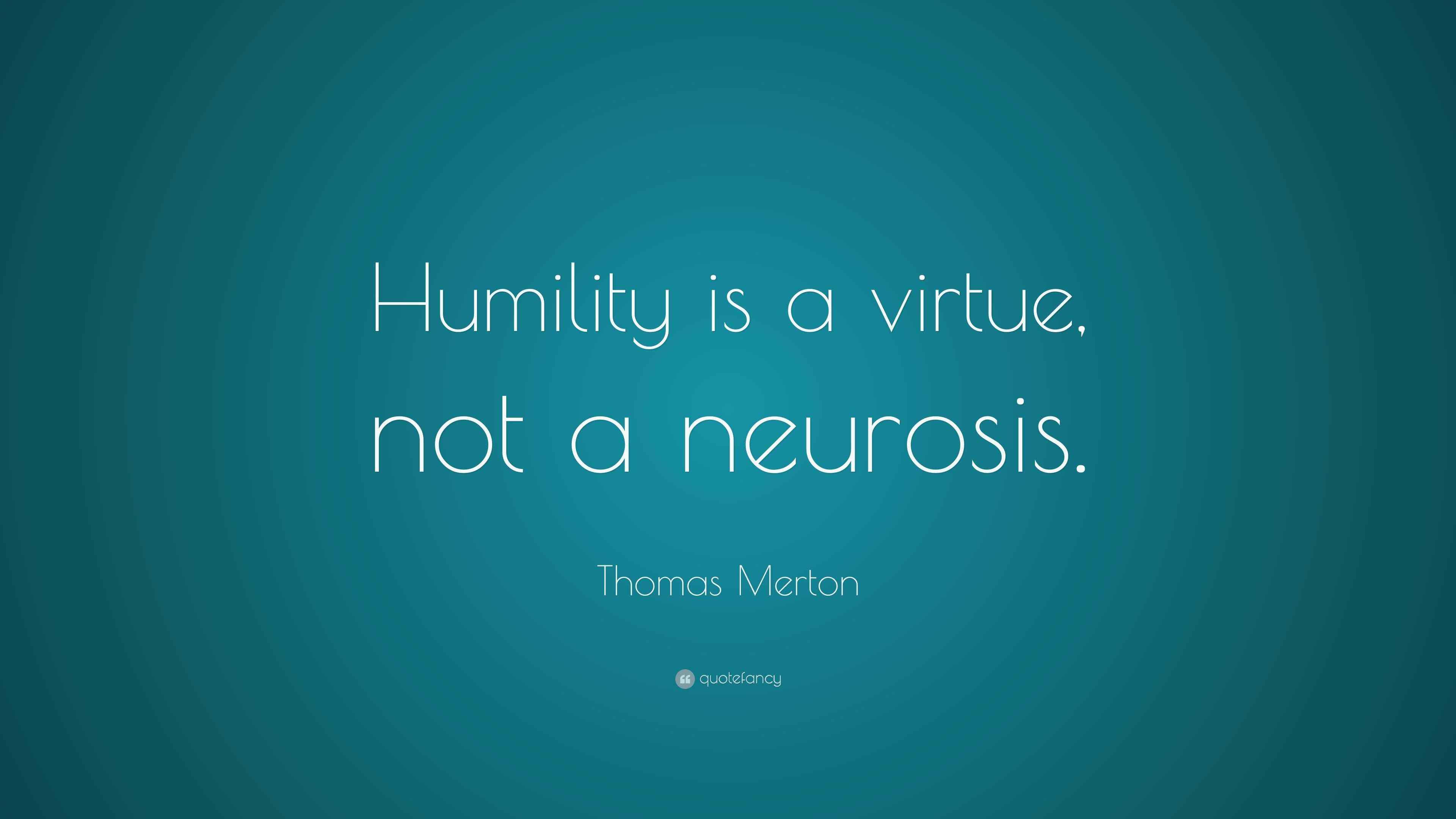 Thomas Merton Quote: “Humility is a virtue, not a neurosis.”