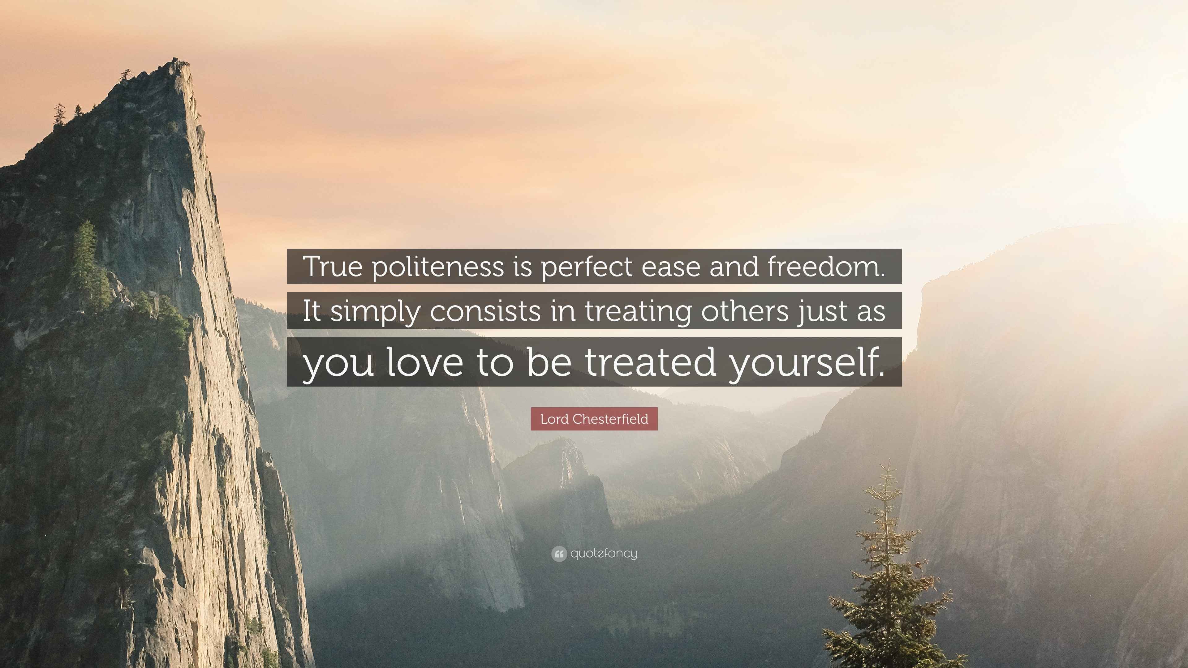 Lord Chesterfield Quote: “True politeness is perfect ease and freedom ...