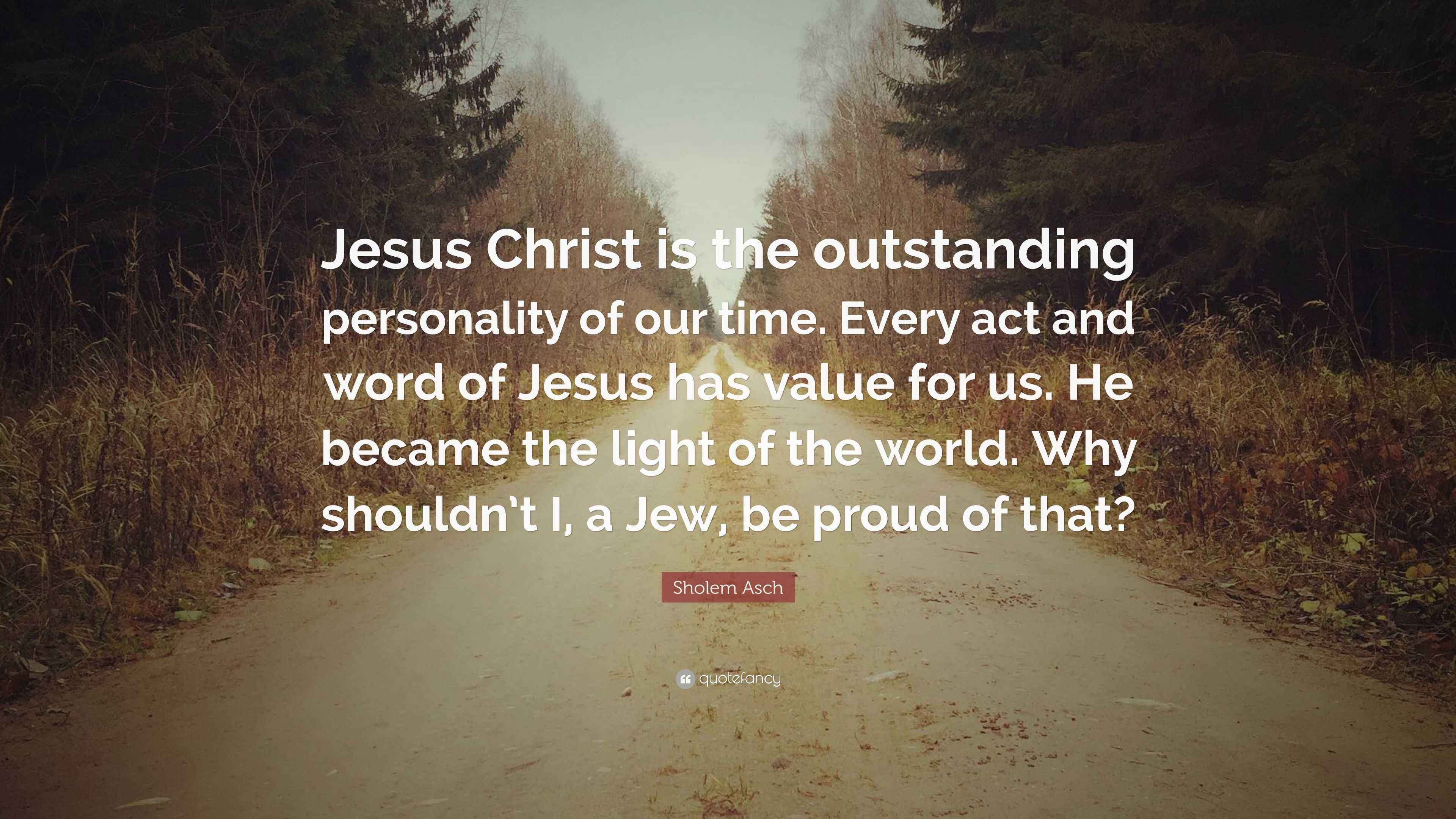 Sholem Asch Quote: “Jesus Christ is the outstanding personality of our ...