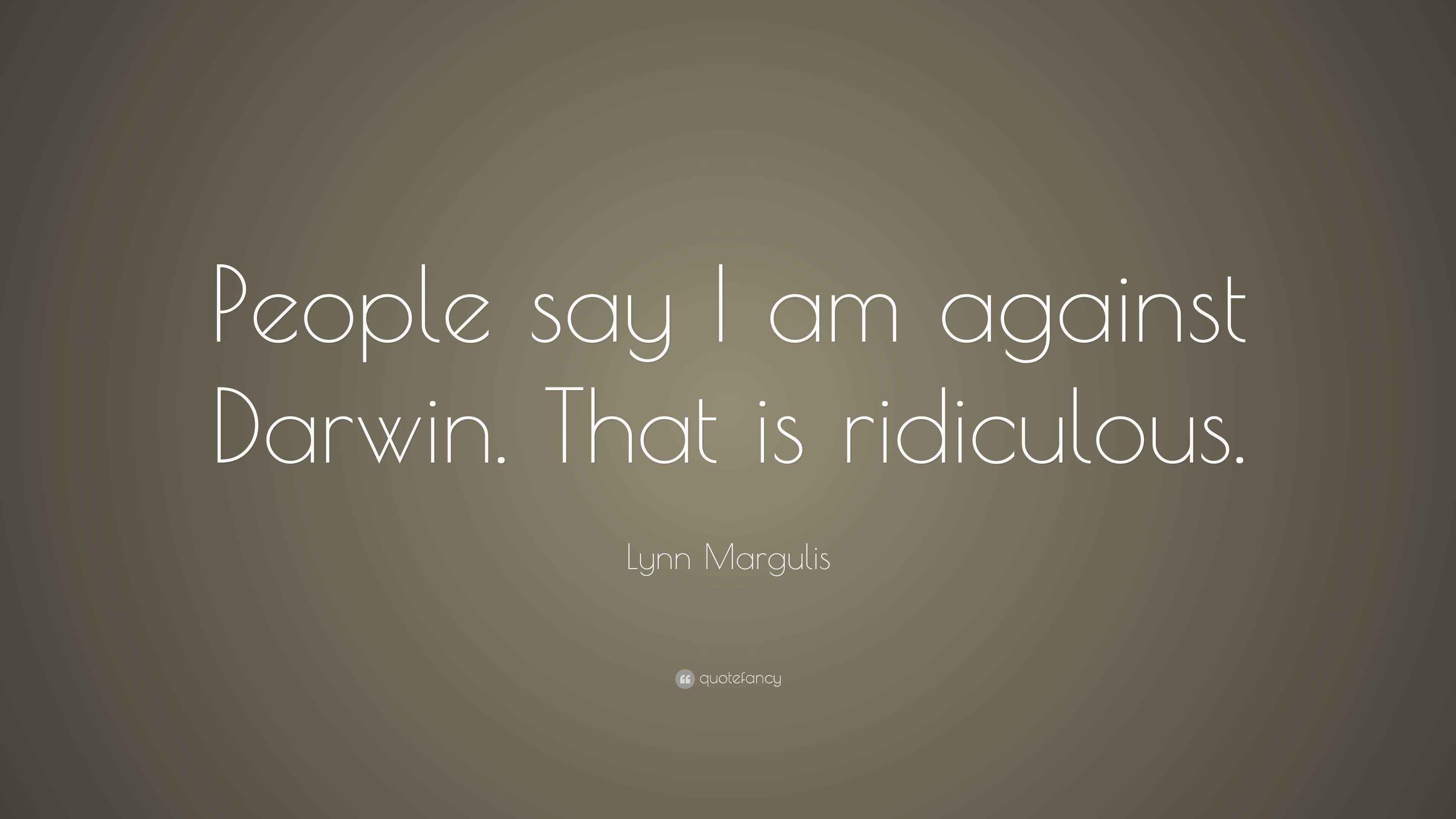 Lynn Margulis Quote: “People say I am against Darwin. That is ridiculous.”
