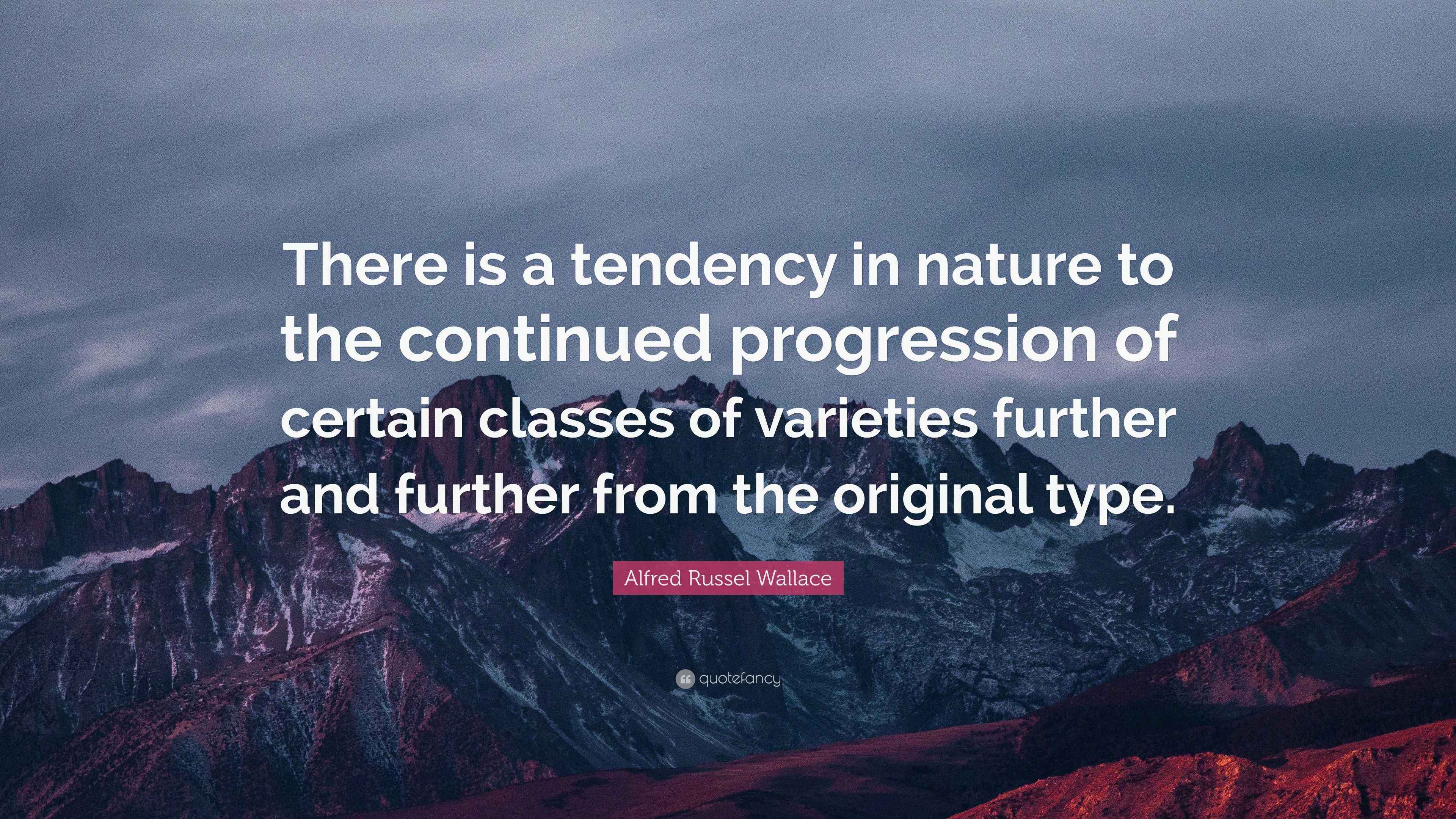 Alfred Russel Wallace Quote: “There is a tendency in nature to the ...