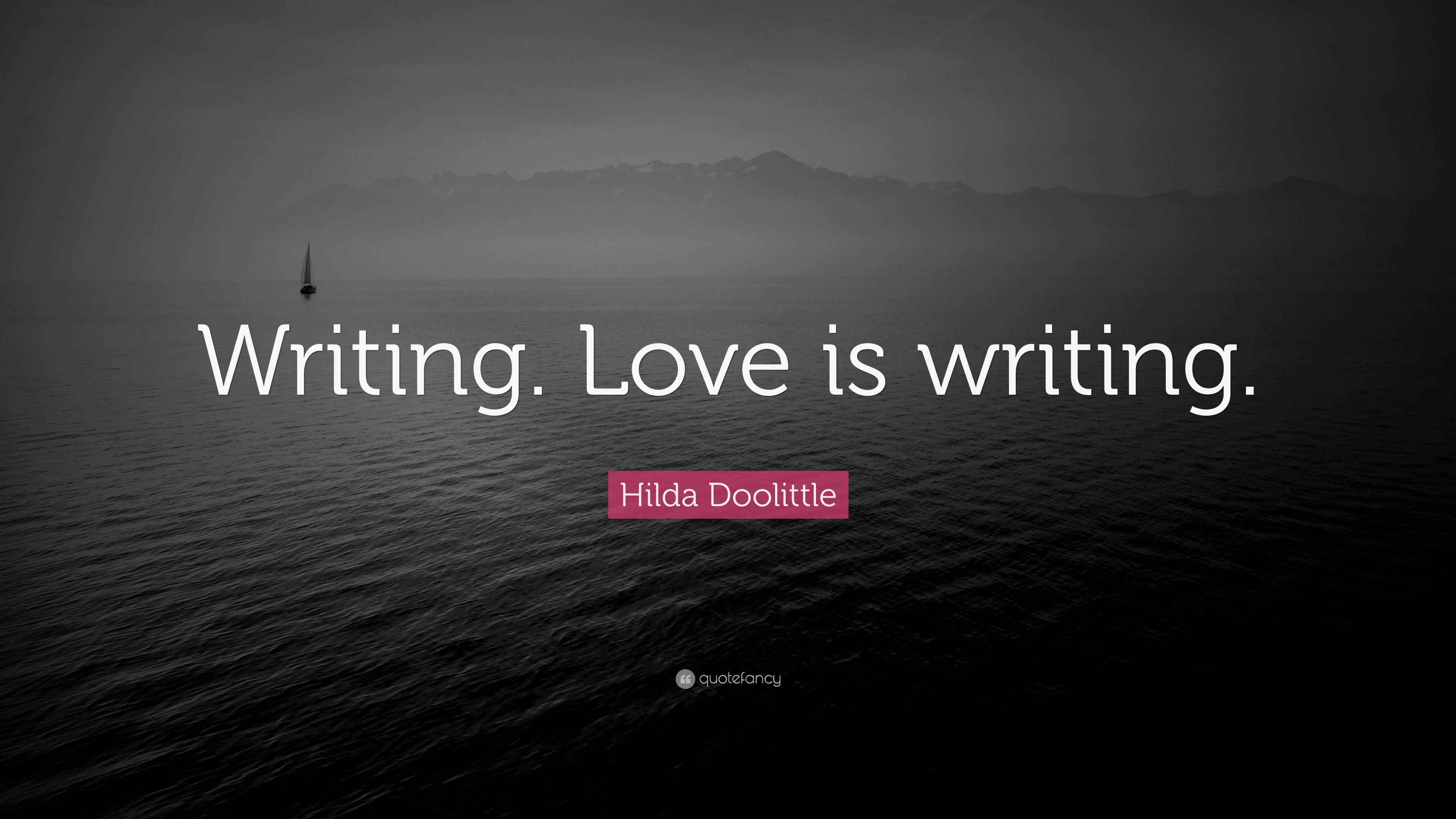 Hilda Doolittle Quote: “Writing. Love is writing.”